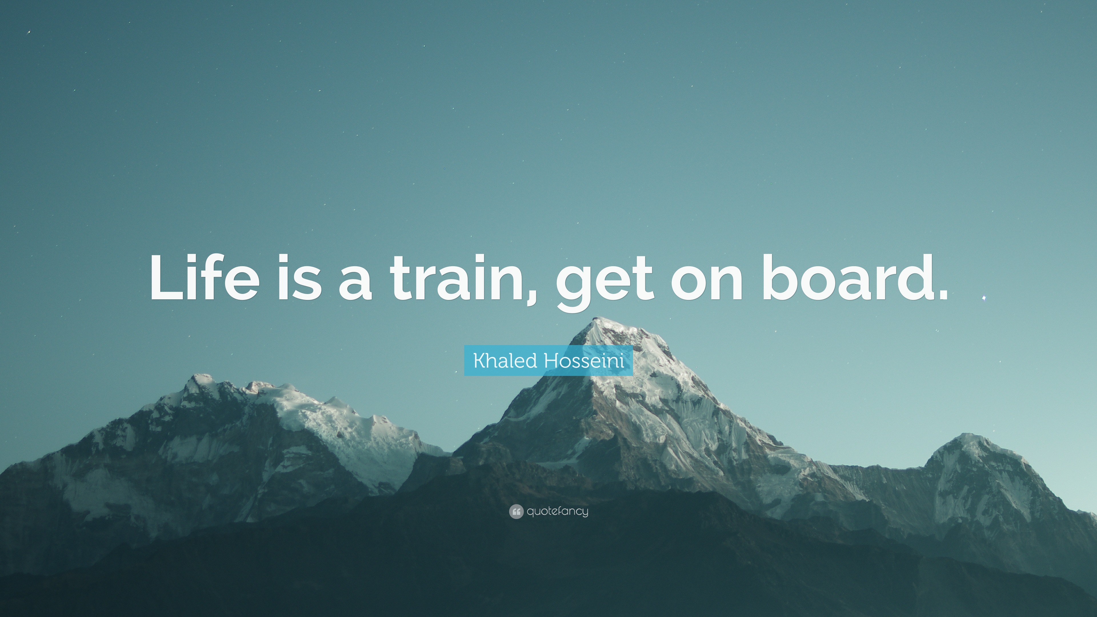 Khaled Hosseini Quote: “Life is a train, get on board.”
