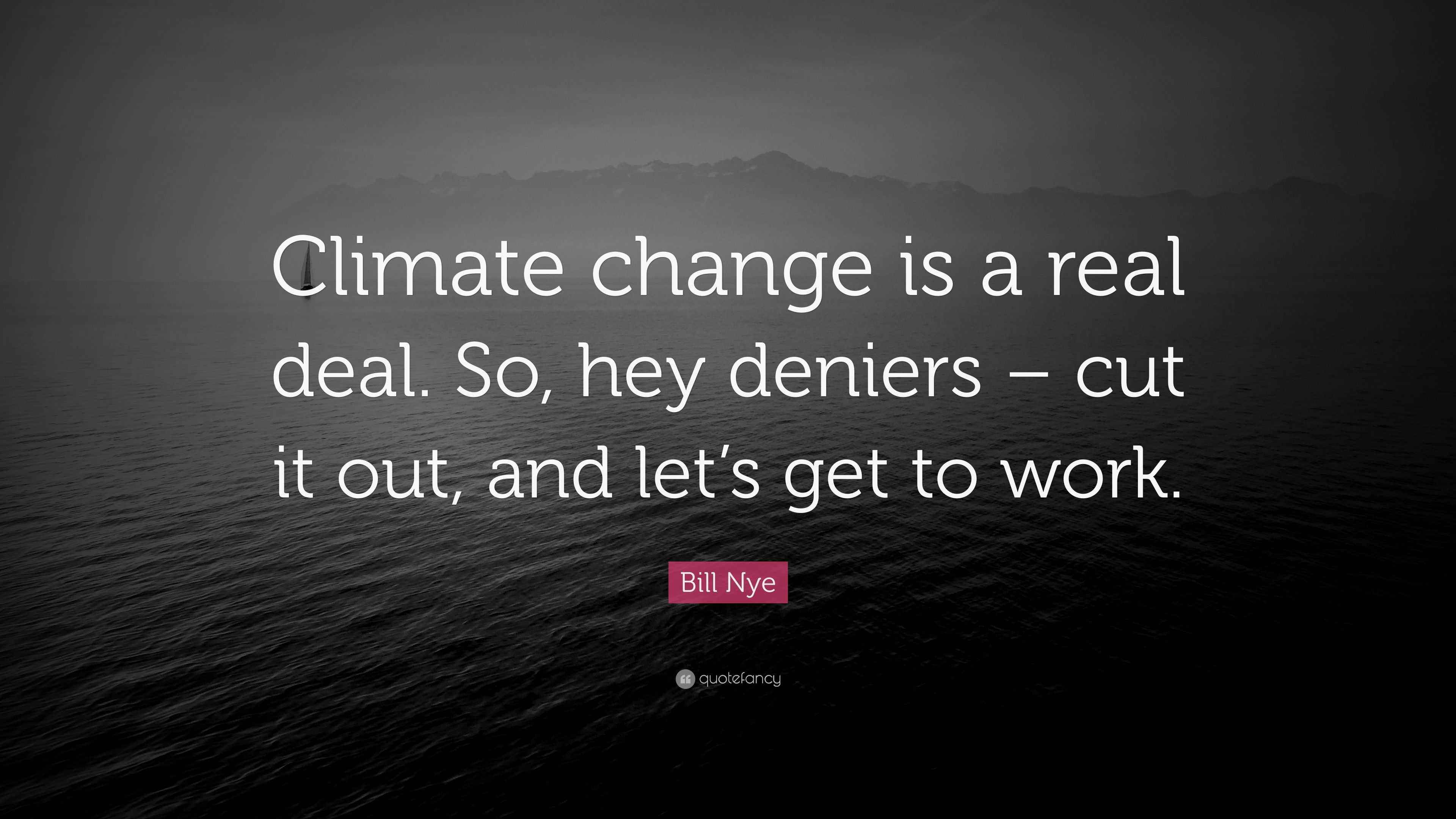 Bill Nye Quote: “Climate change is a real deal. So, hey deniers – cut ...