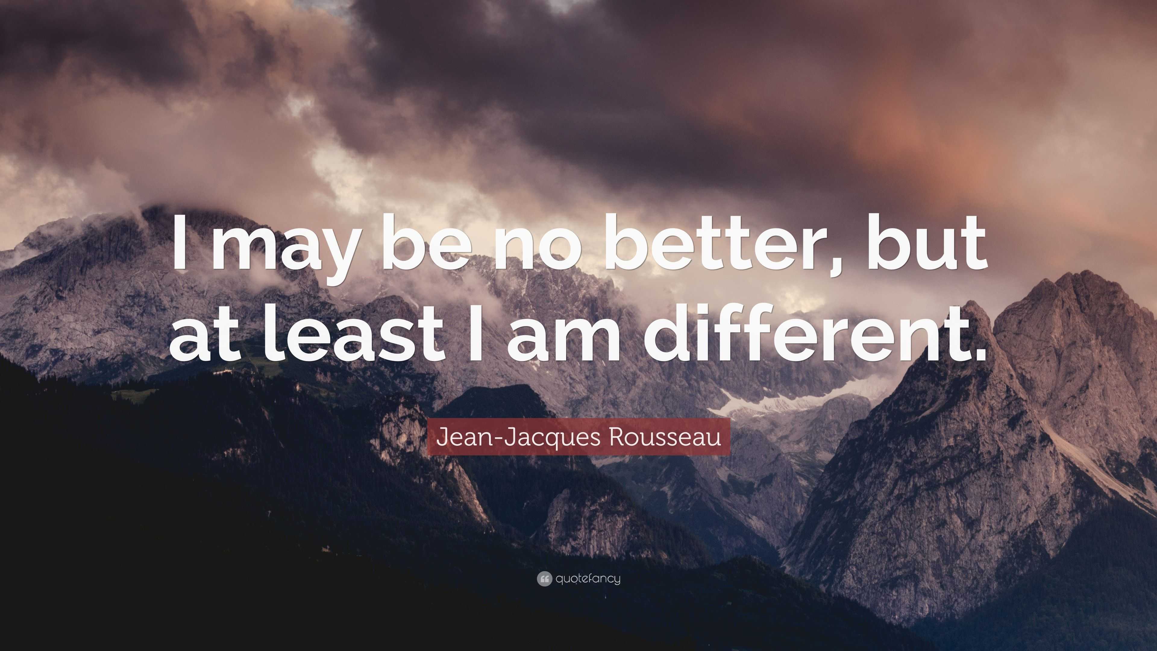Jean-Jacques Rousseau Quote: “I may be no better, but at least I am ...