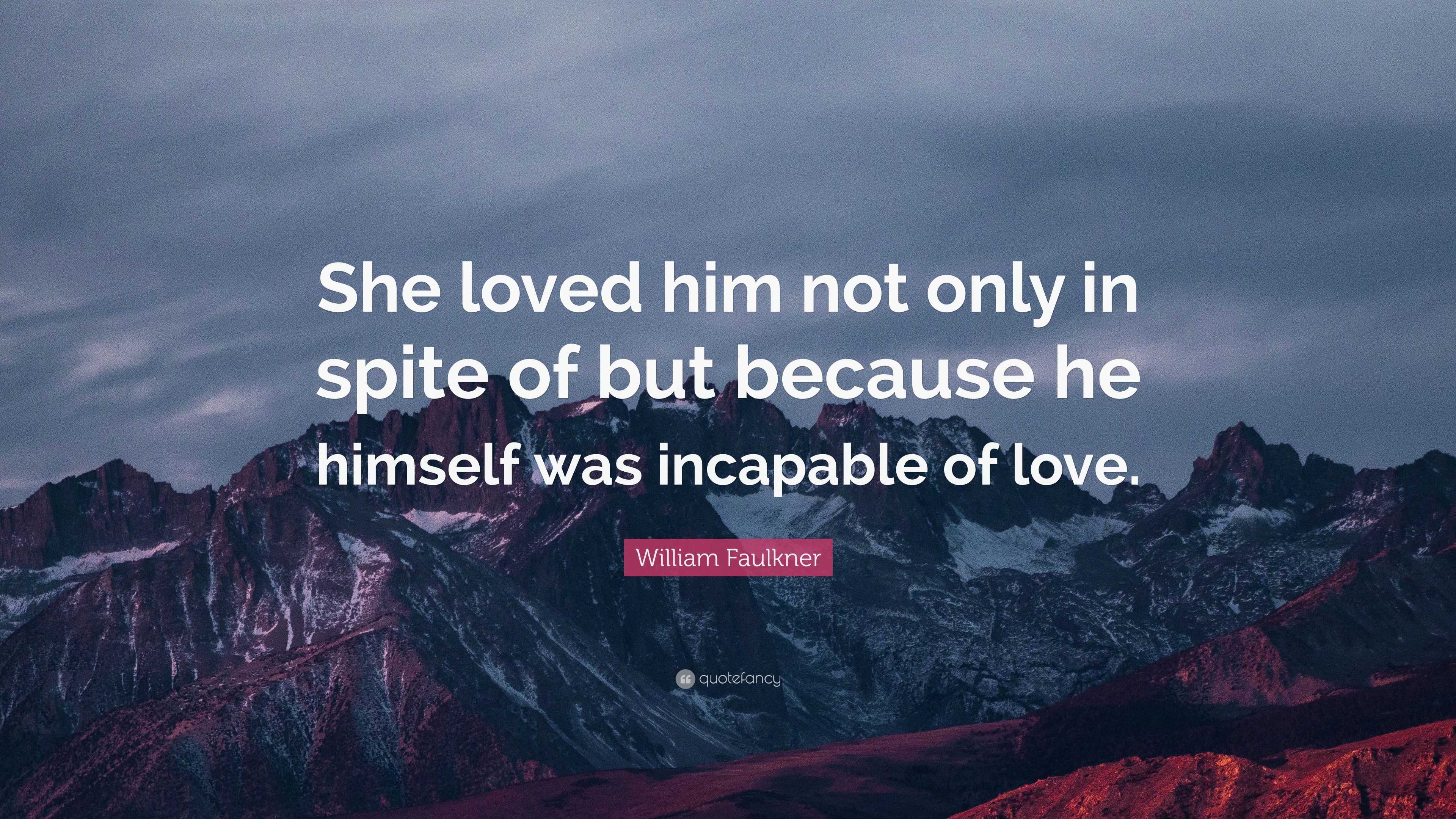 William Faulkner Quote: “She loved him not only in spite of but because ...