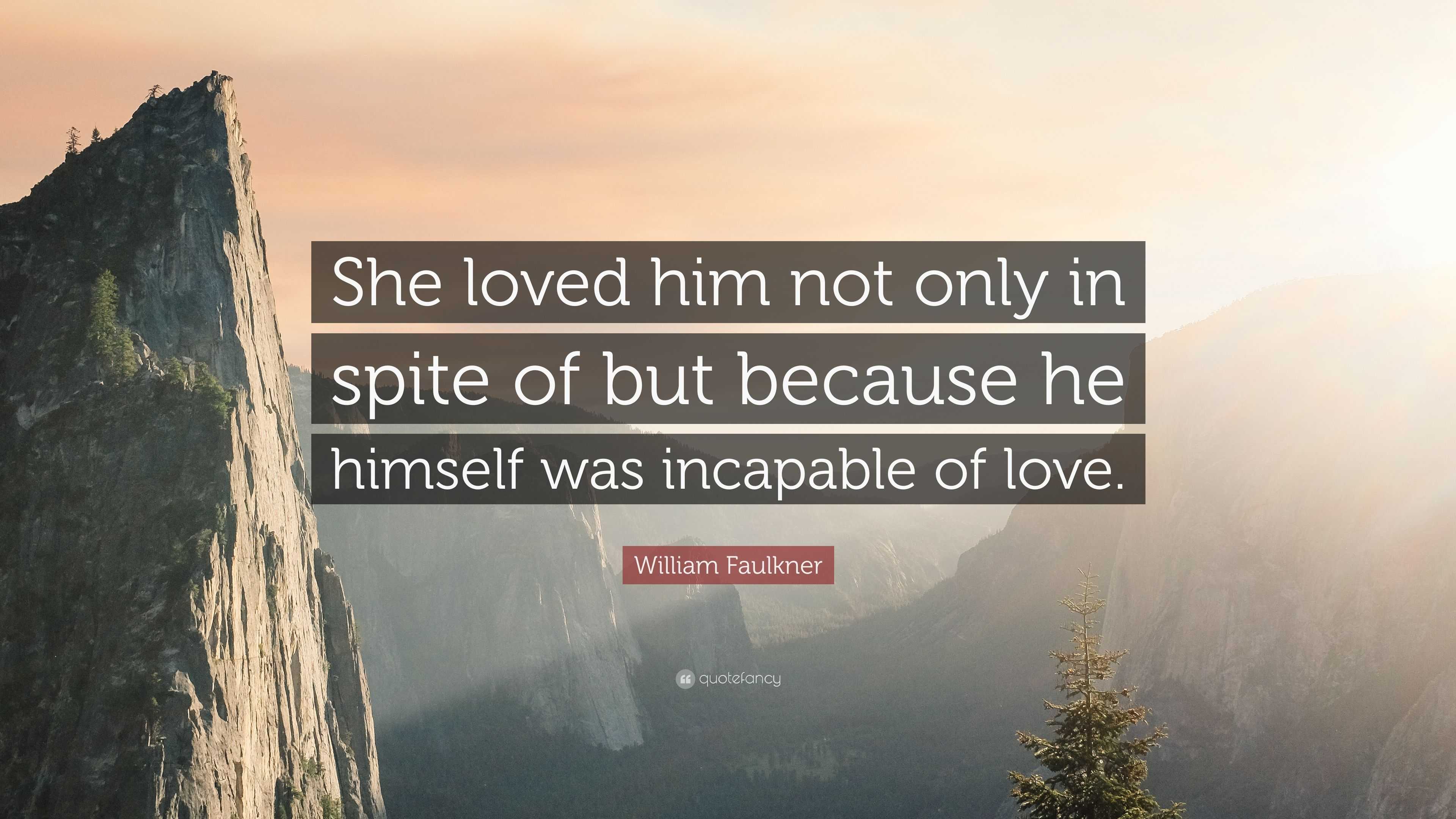 William Faulkner Quote: “She loved him not only in spite of but because ...