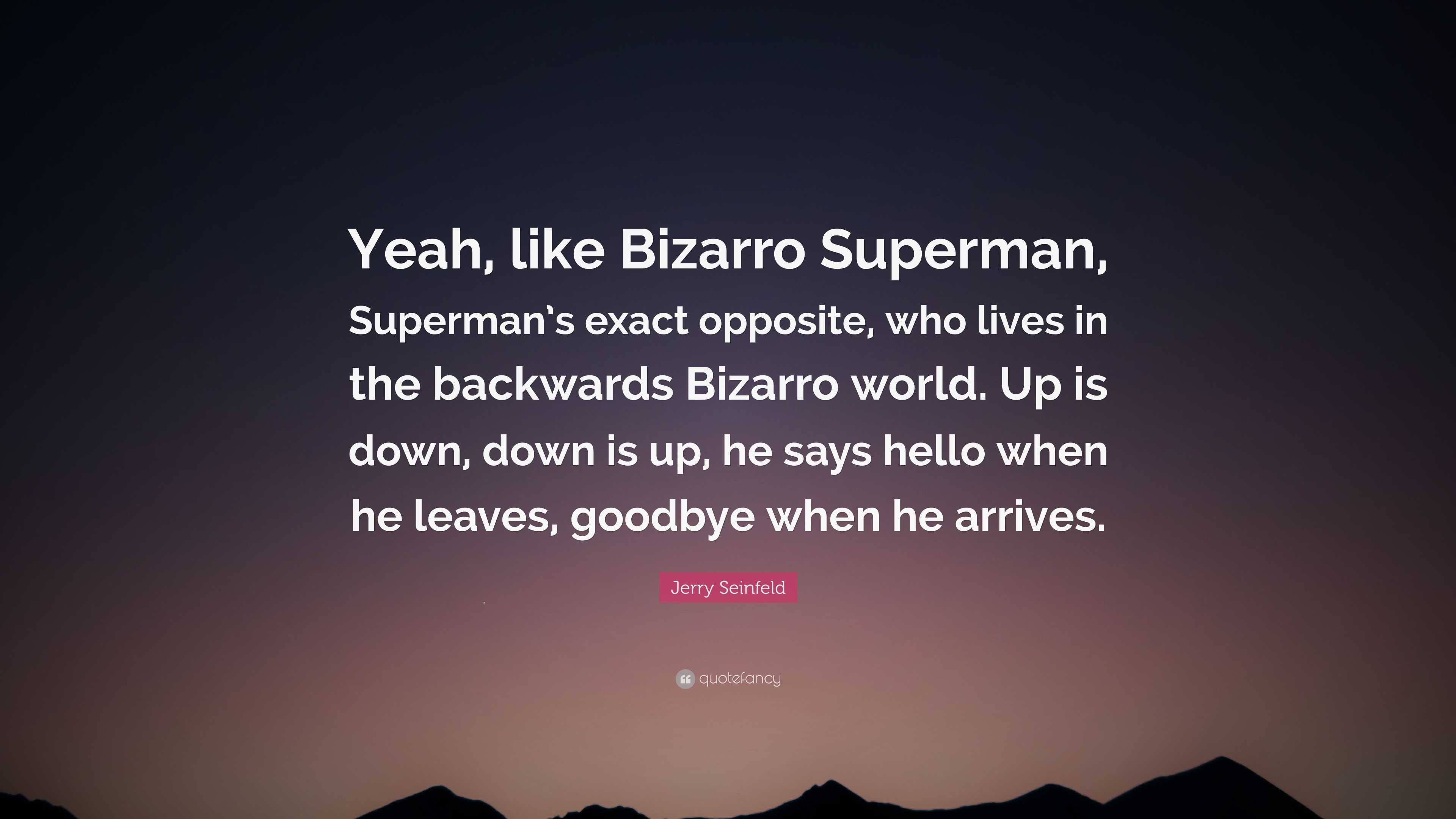 Jerry Seinfeld Quote: “Yeah, like Bizarro Superman, Superman’s exact ...