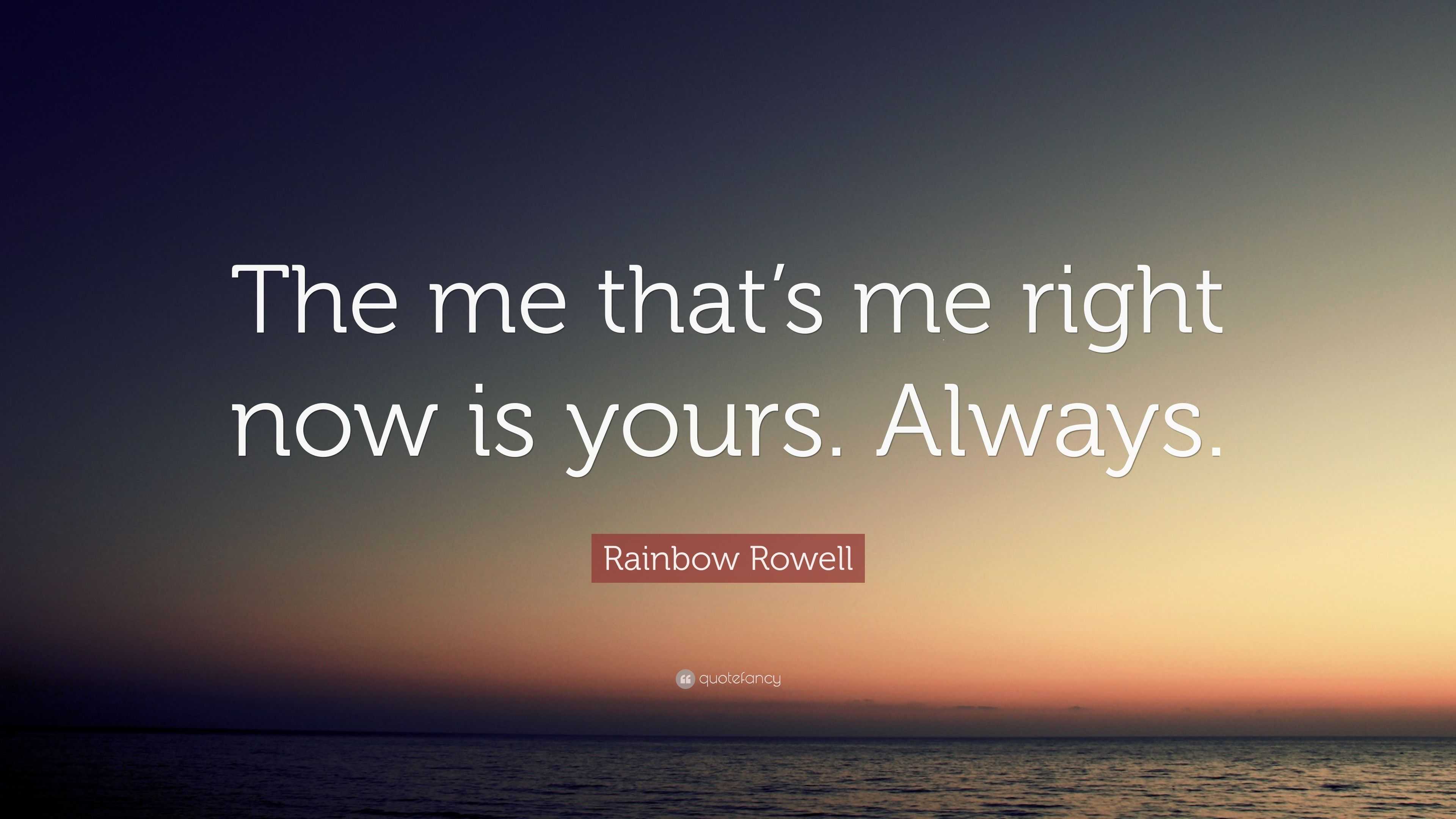 Rainbow Rowell Quote: “The me that’s me right now is yours. Always.”