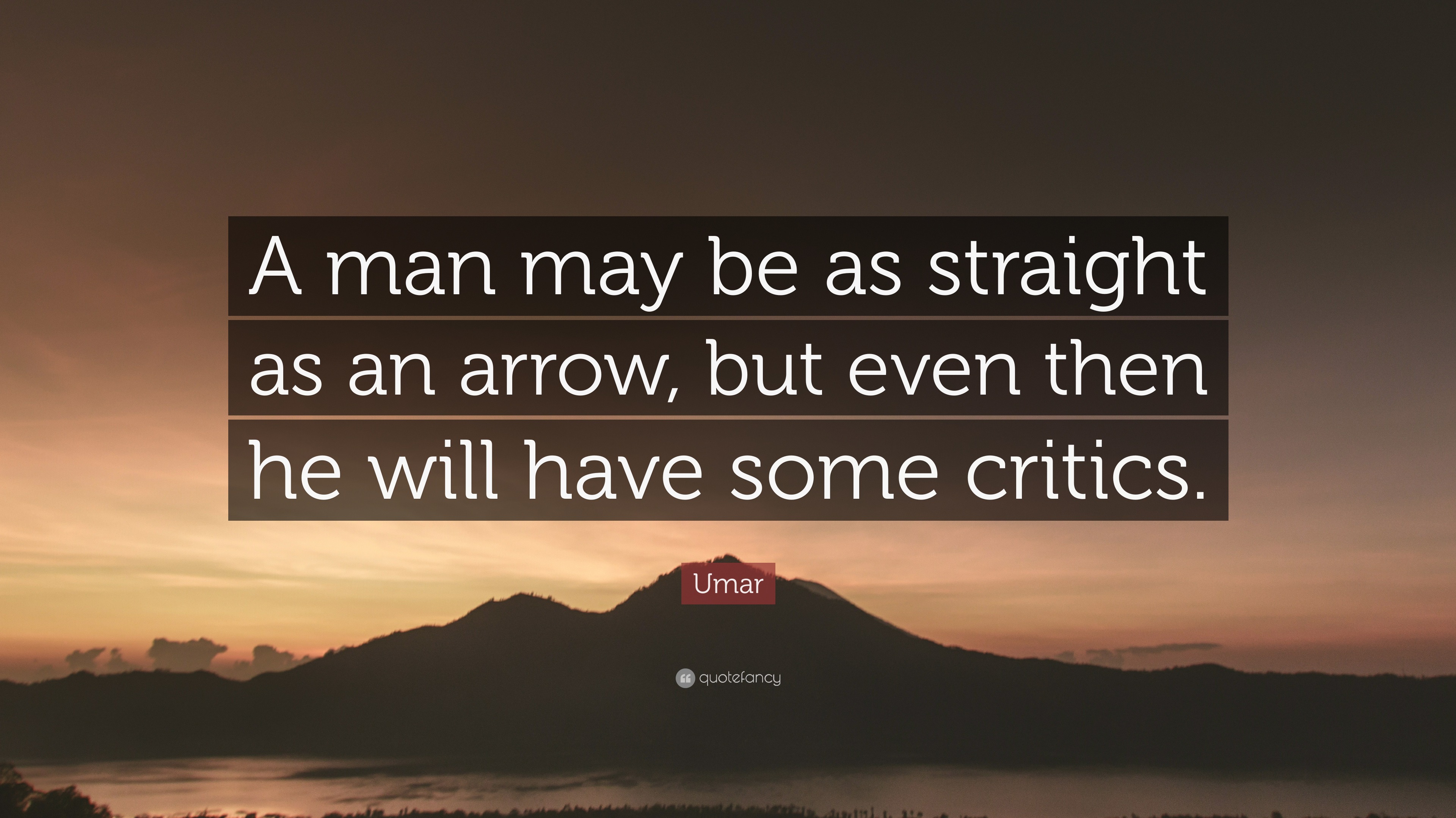 Umar Quote: “A man may be as straight as an arrow, but even then he ...