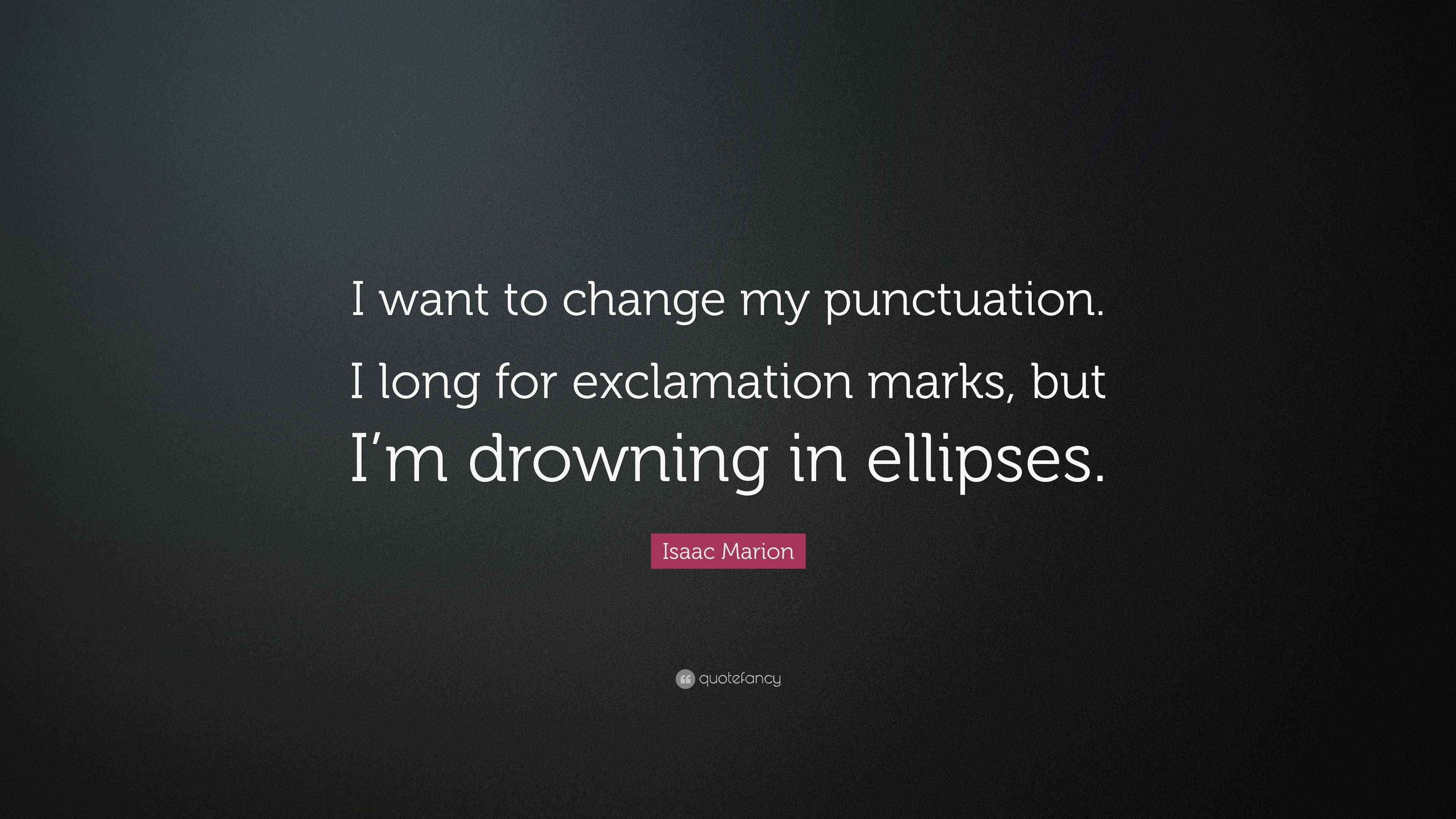 Isaac Marion Quote: “I want to change my punctuation. I long for ...