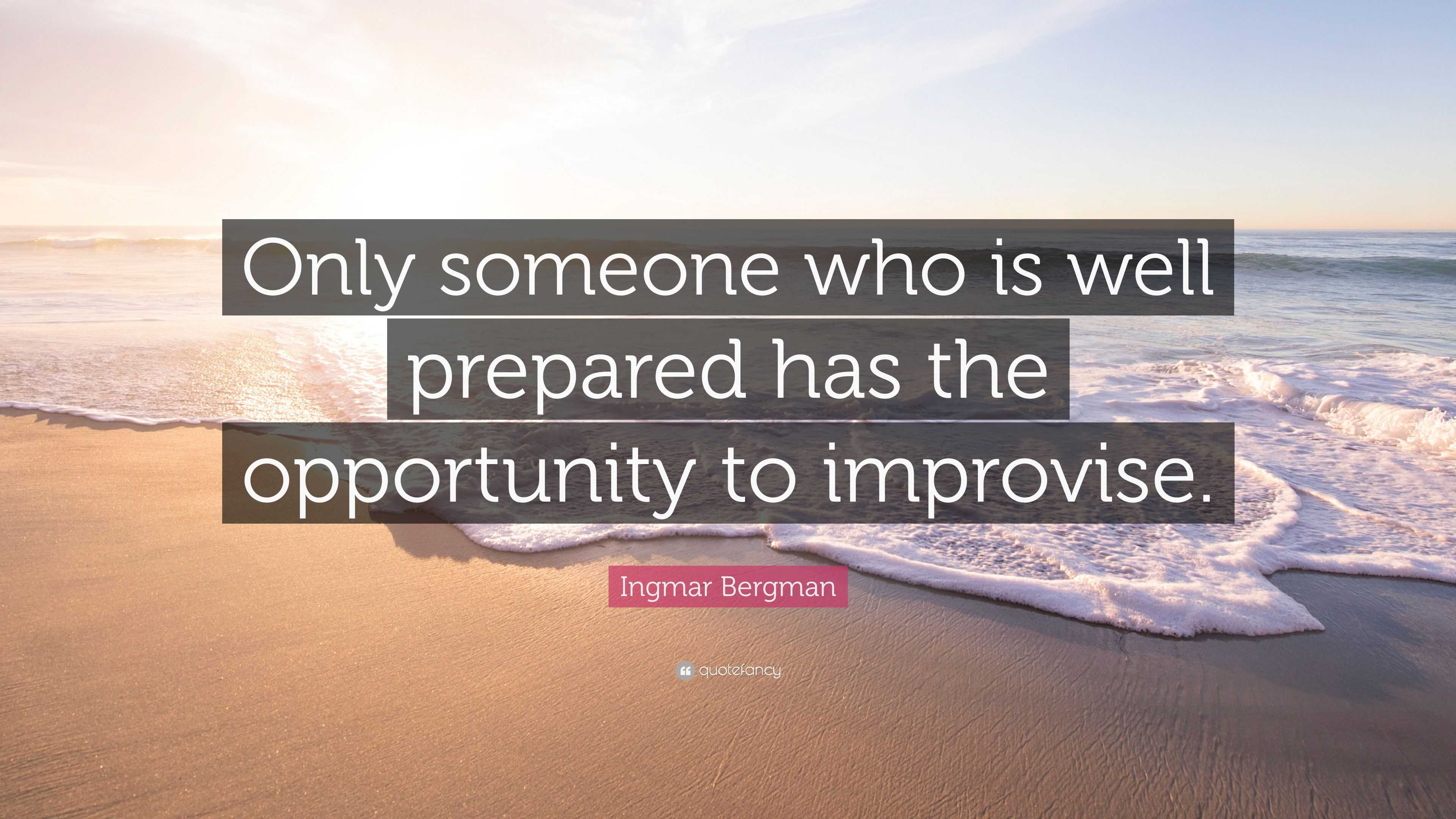 Ingmar Bergman Quote: “Only someone who is well prepared has the ...