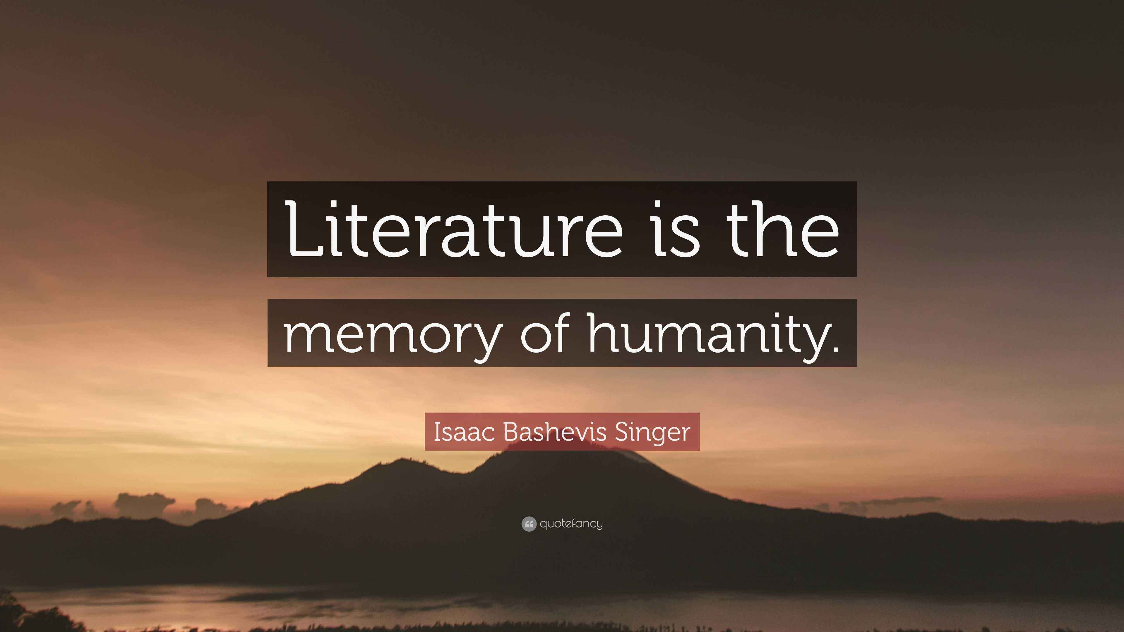 Isaac Bashevis Singer Quote: “Literature is the memory of humanity.”