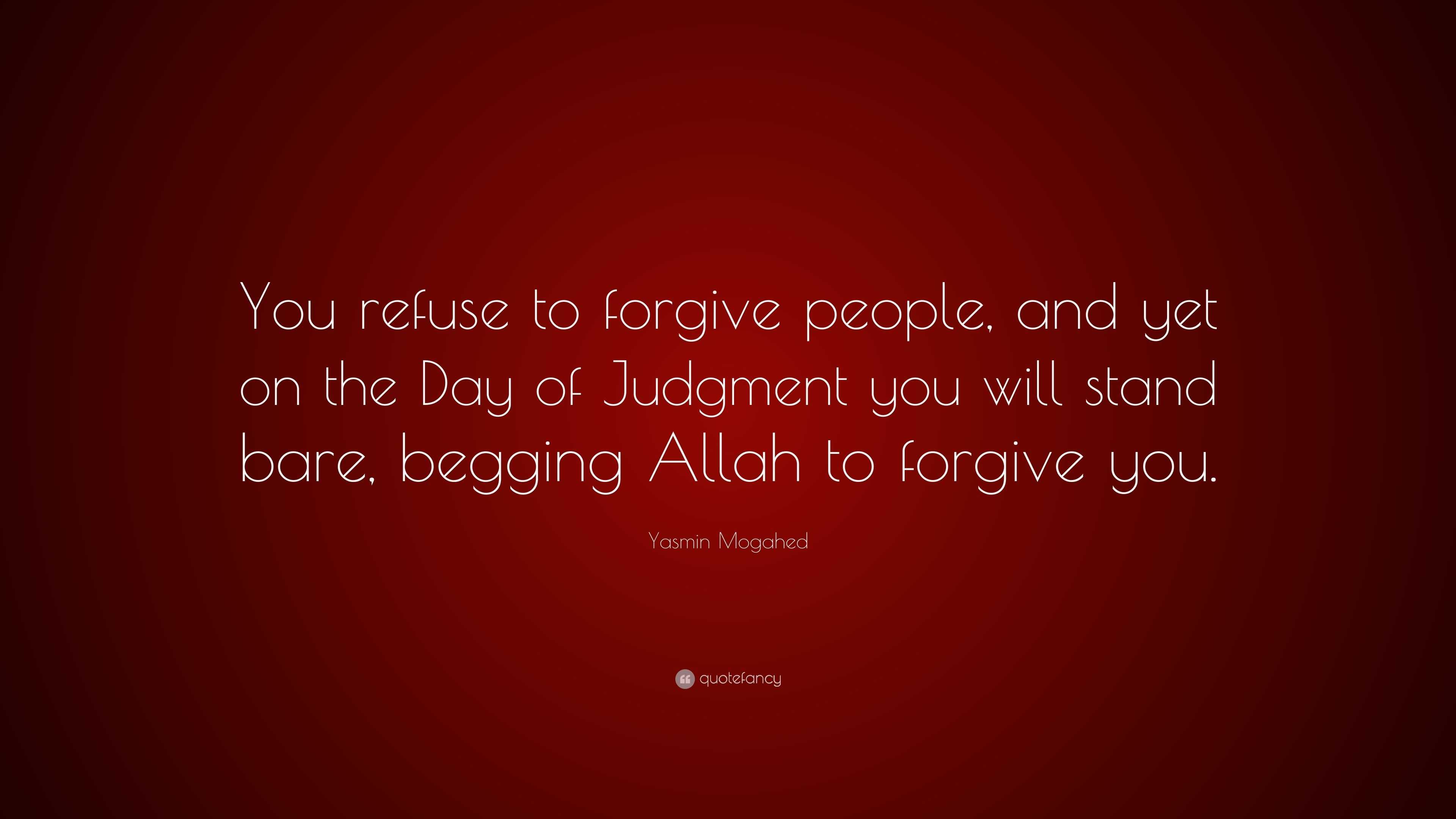 Yasmin Mogahed Quote: “You refuse to forgive people, and yet on the Day ...