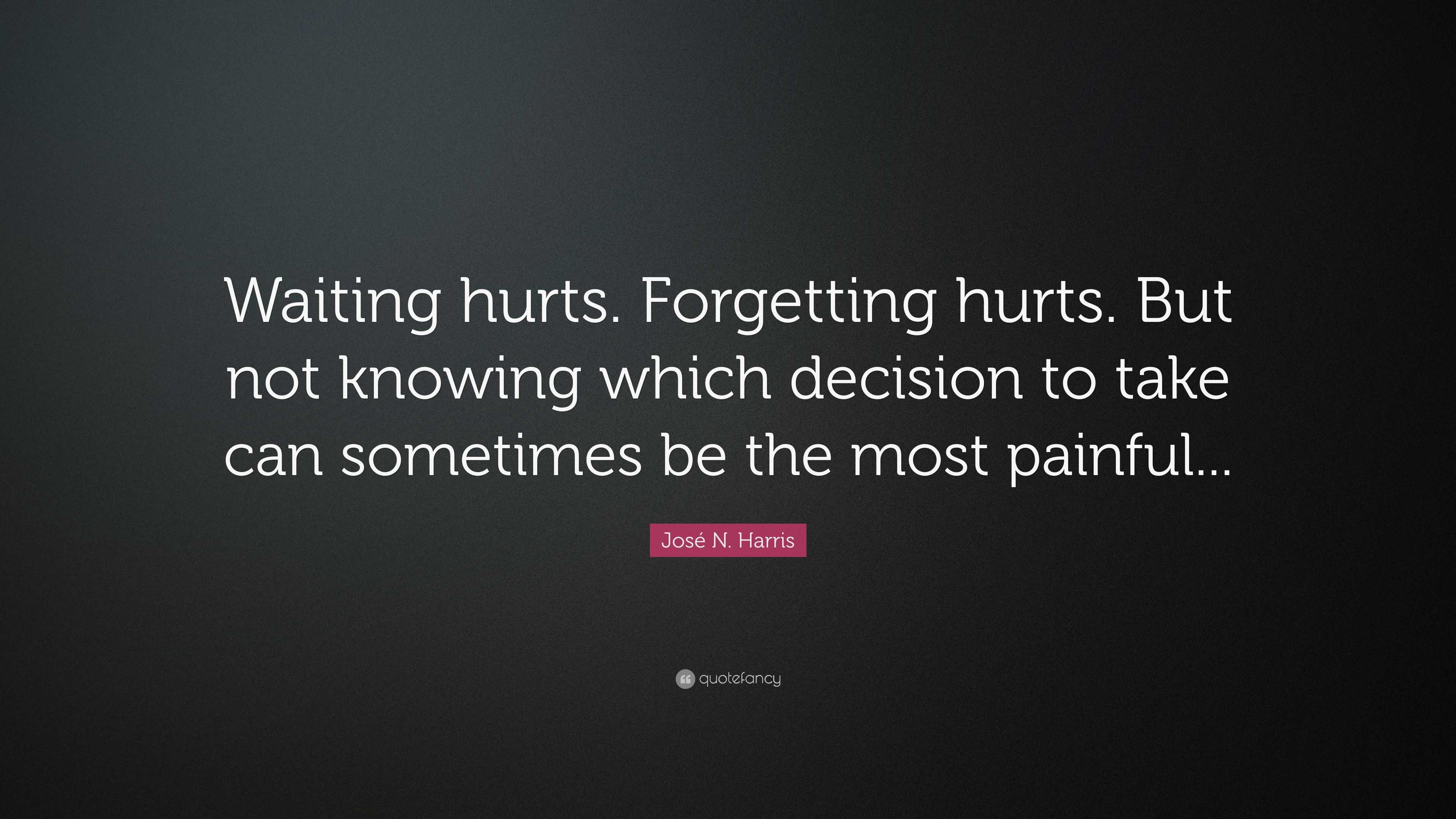 José N. Harris Quote: “Waiting hurts. Forgetting hurts. But not knowing ...