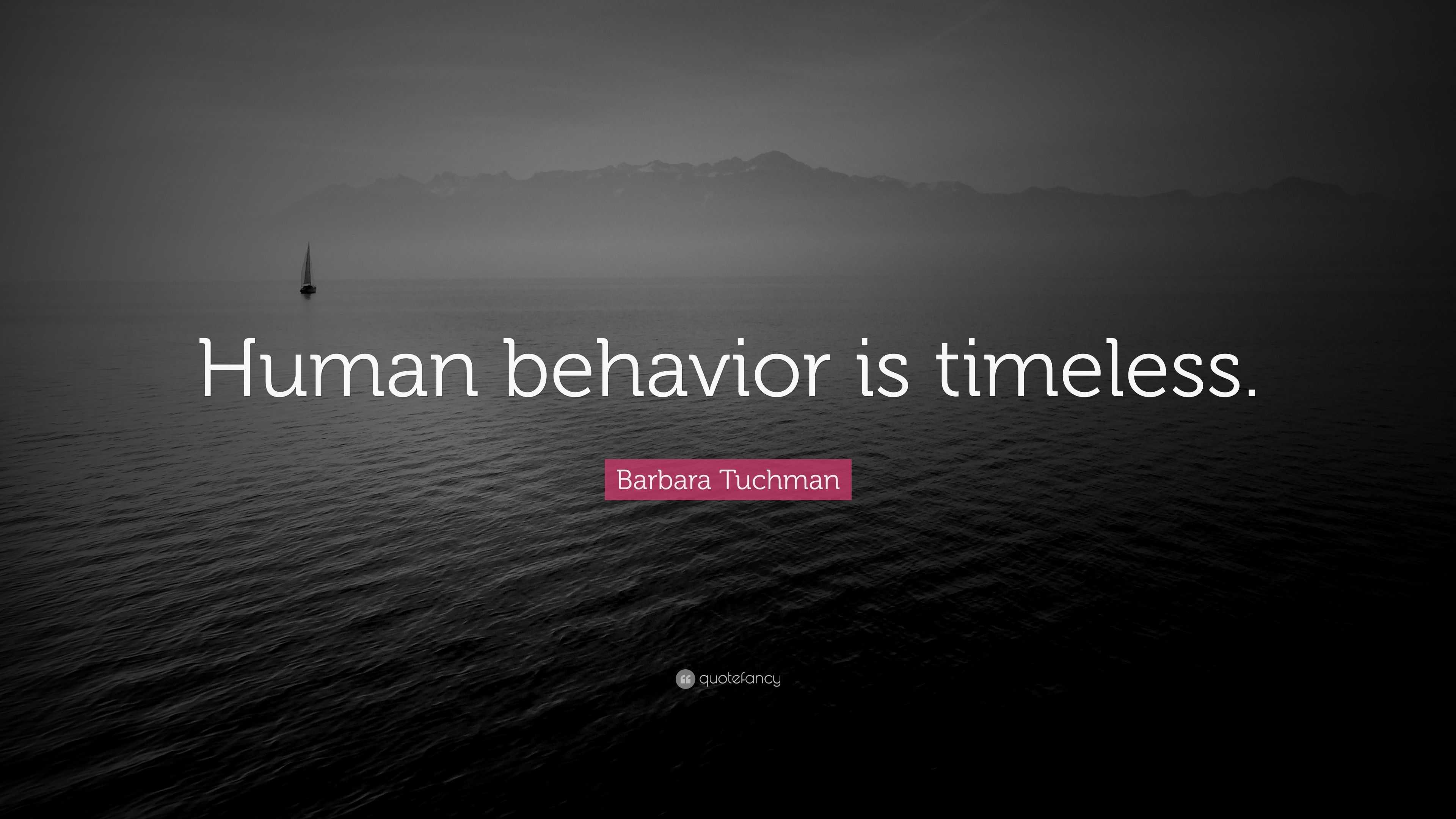 Barbara Tuchman Quote: “Human behavior is timeless.”