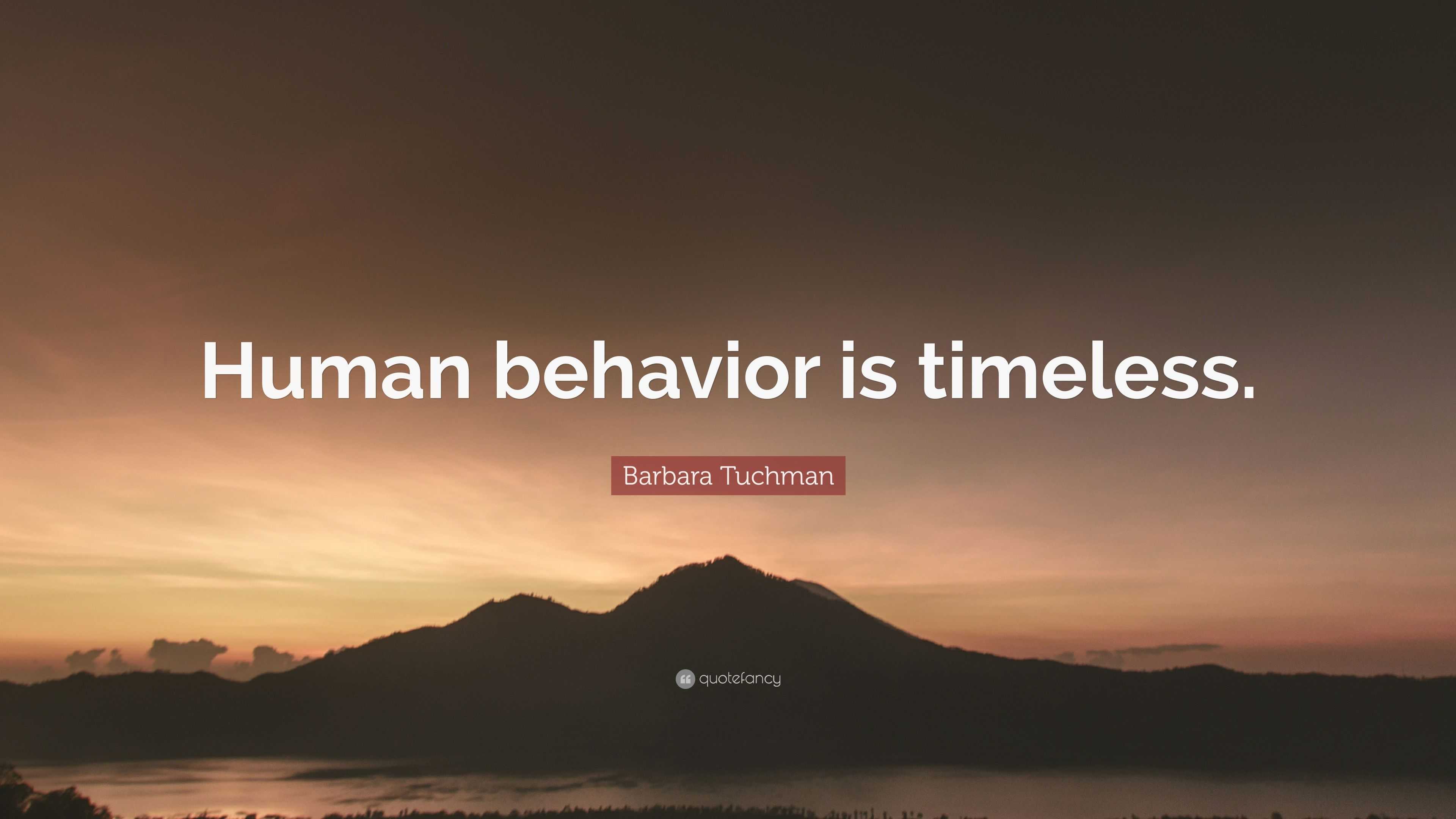 Barbara Tuchman Quote: “Human behavior is timeless.”