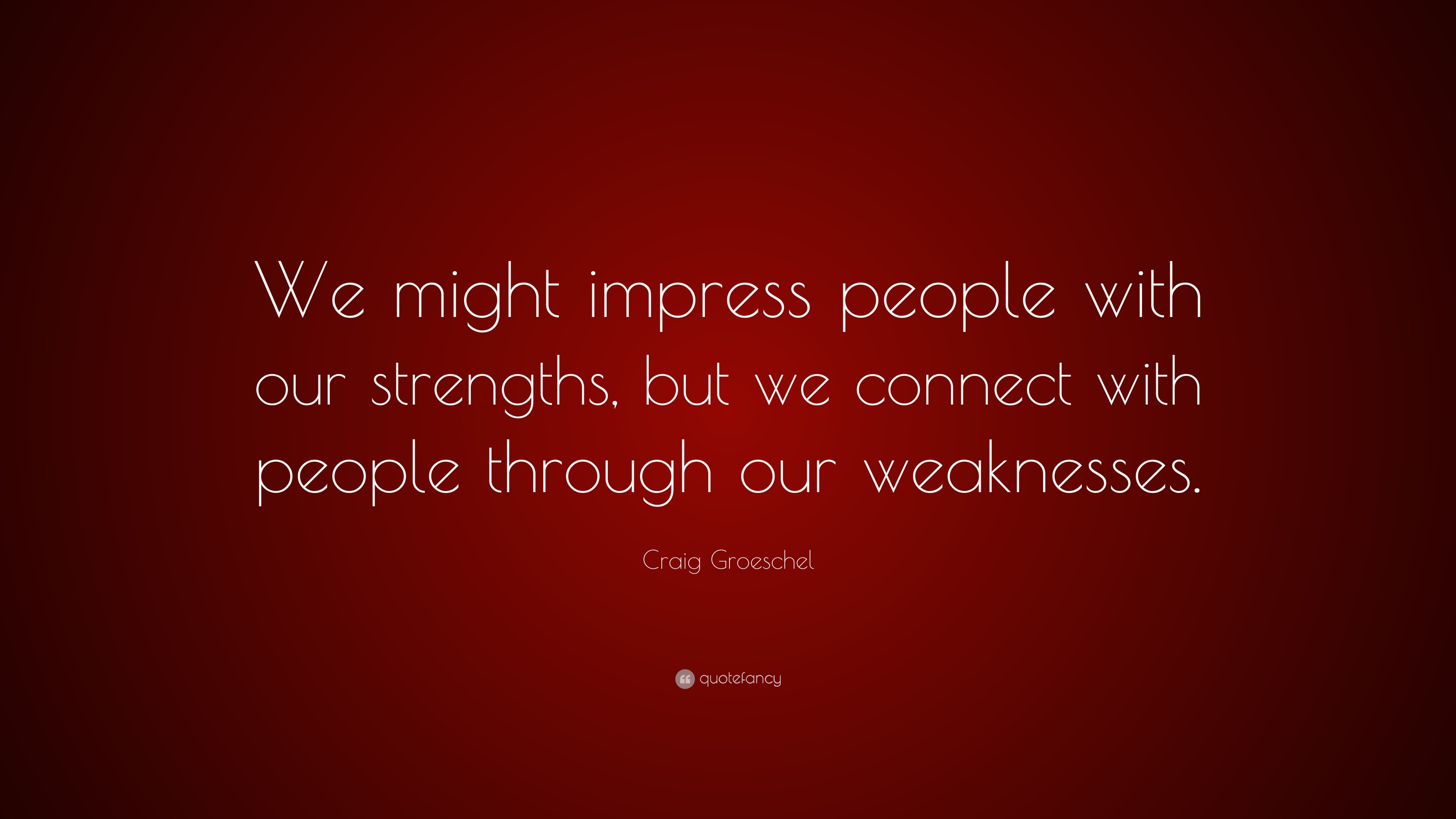 Craig Groeschel Quote: “We might impress people with our strengths, but ...
