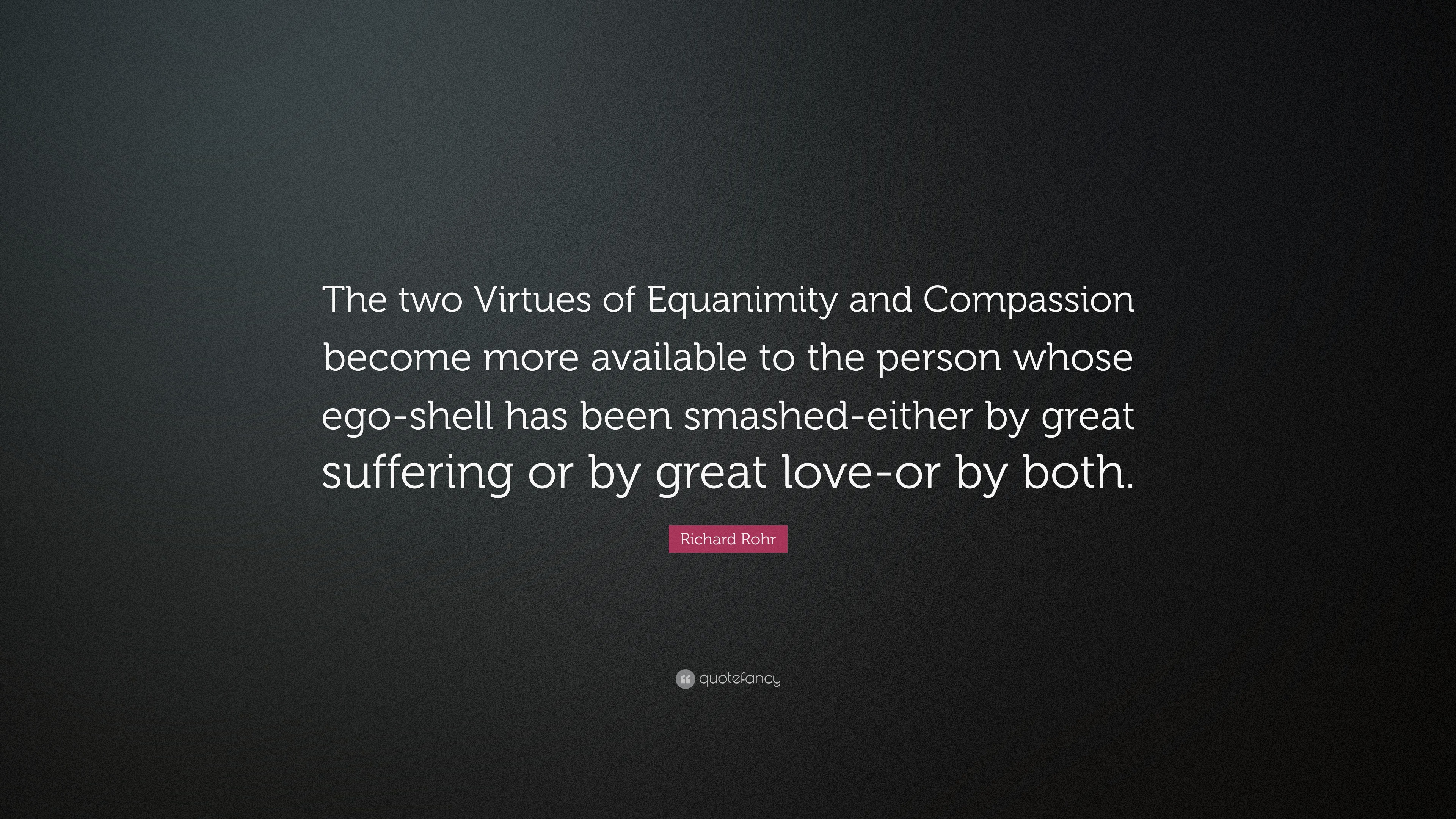 Richard Rohr Quote: “The two Virtues of Equanimity and Compassion ...