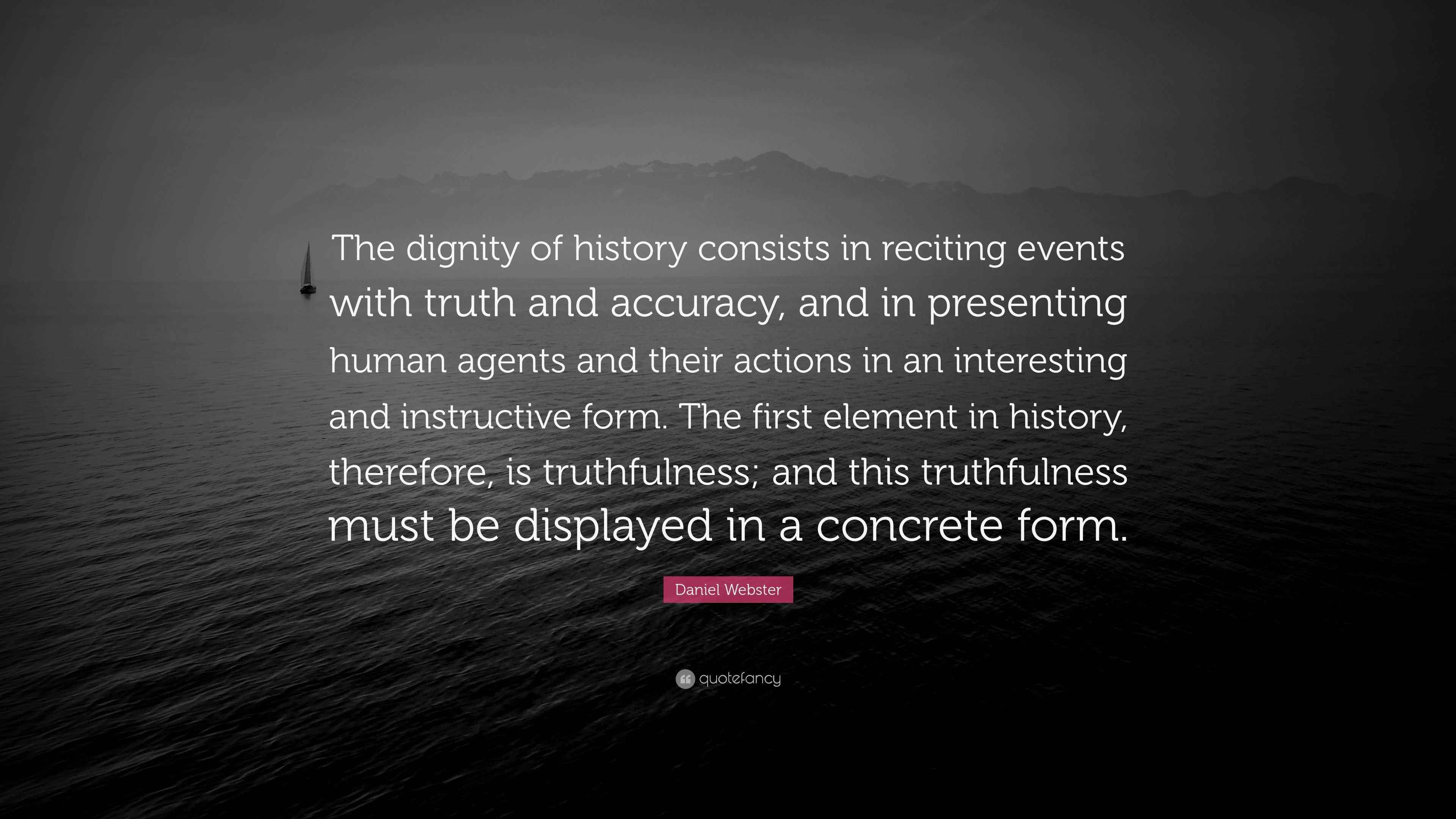 Daniel Webster Quote: “The dignity of history consists in reciting ...