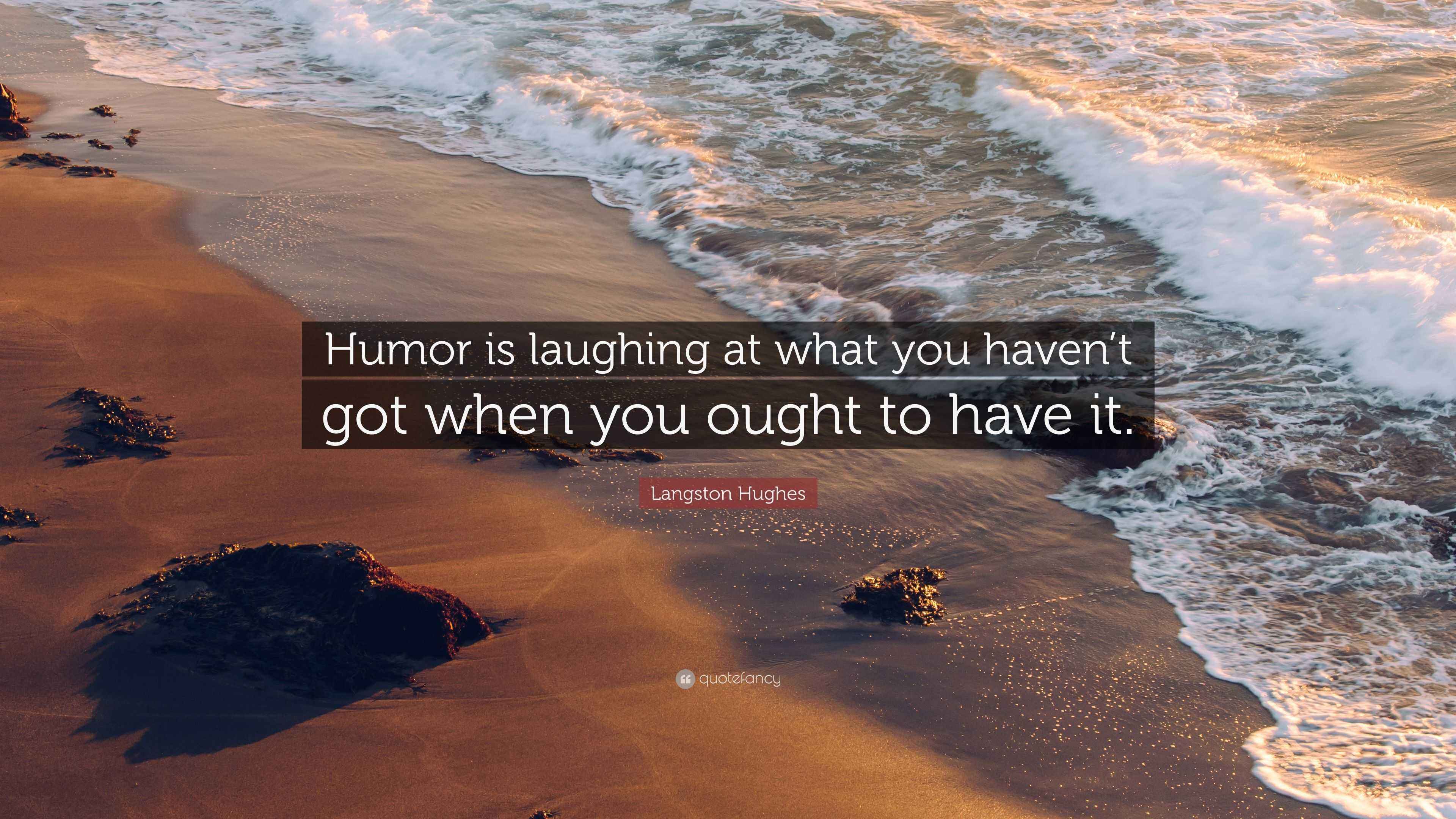 Langston Hughes Quote: “Humor is laughing at what you haven’t got when ...