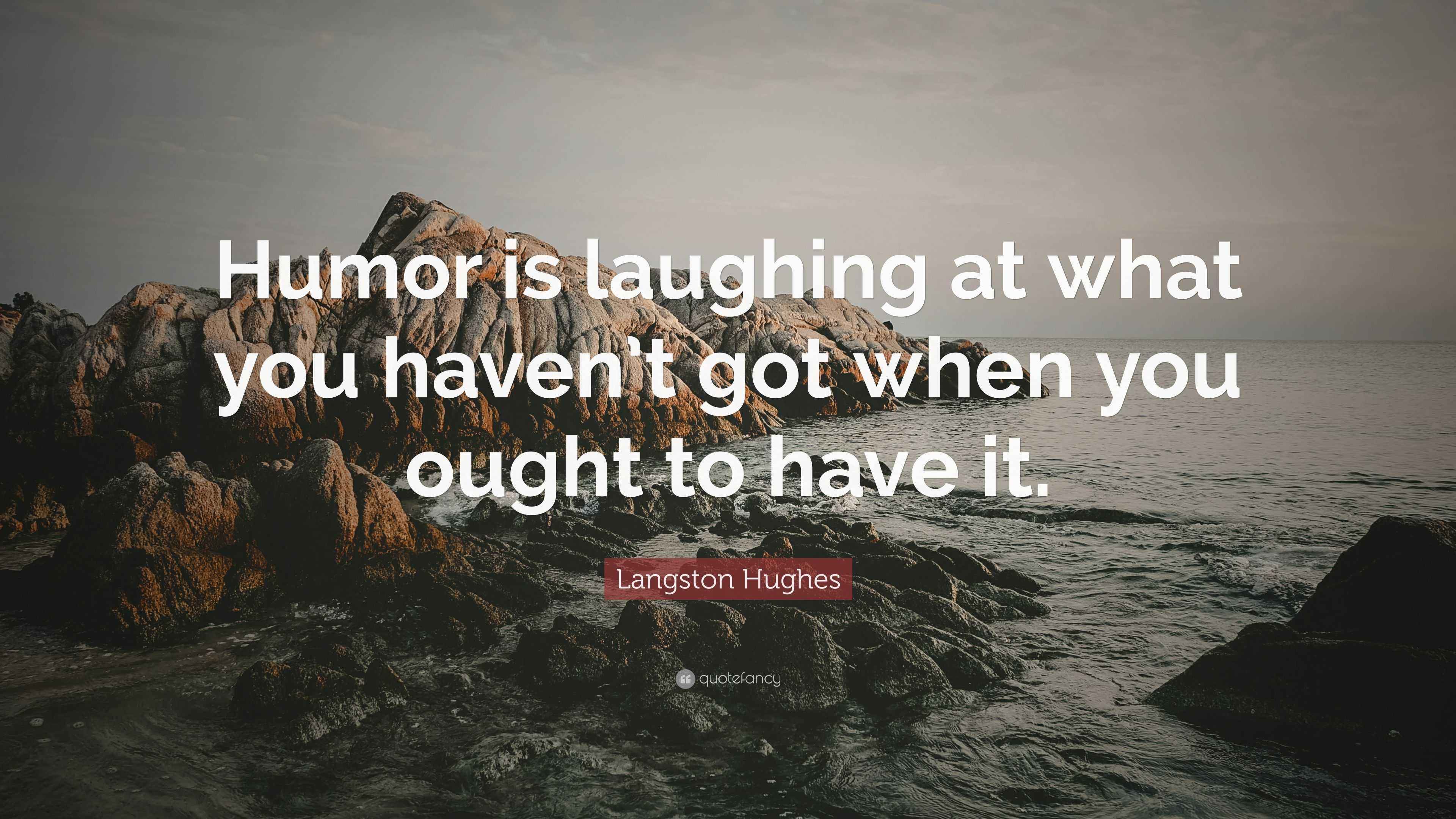 Langston Hughes Quote: “Humor is laughing at what you haven’t got when ...