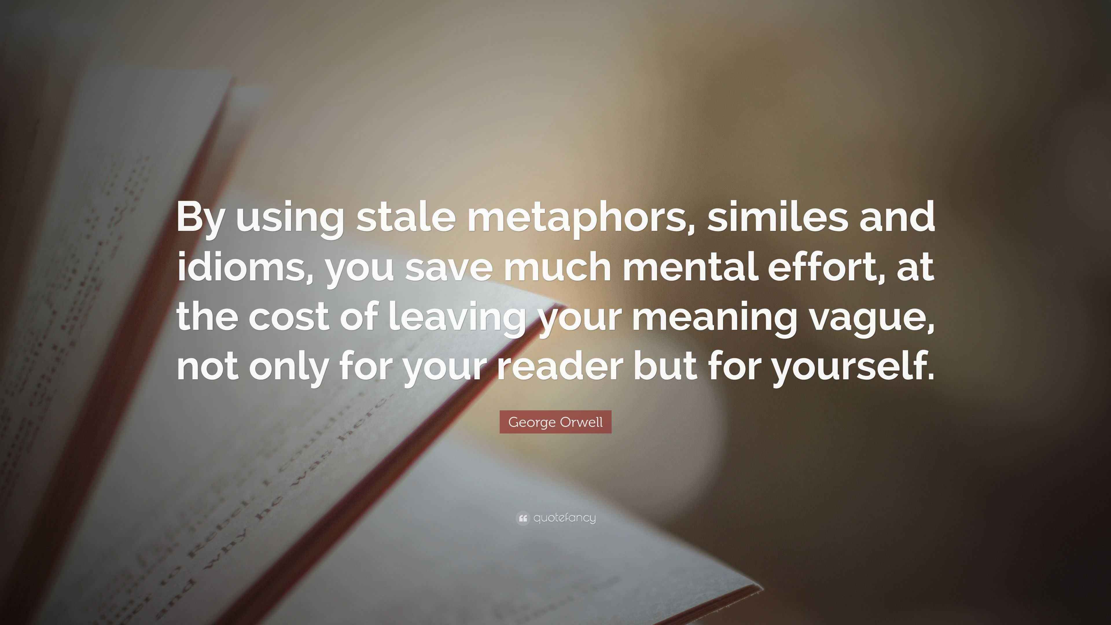 George Orwell Quote: “By using stale metaphors, similes and idioms, you ...