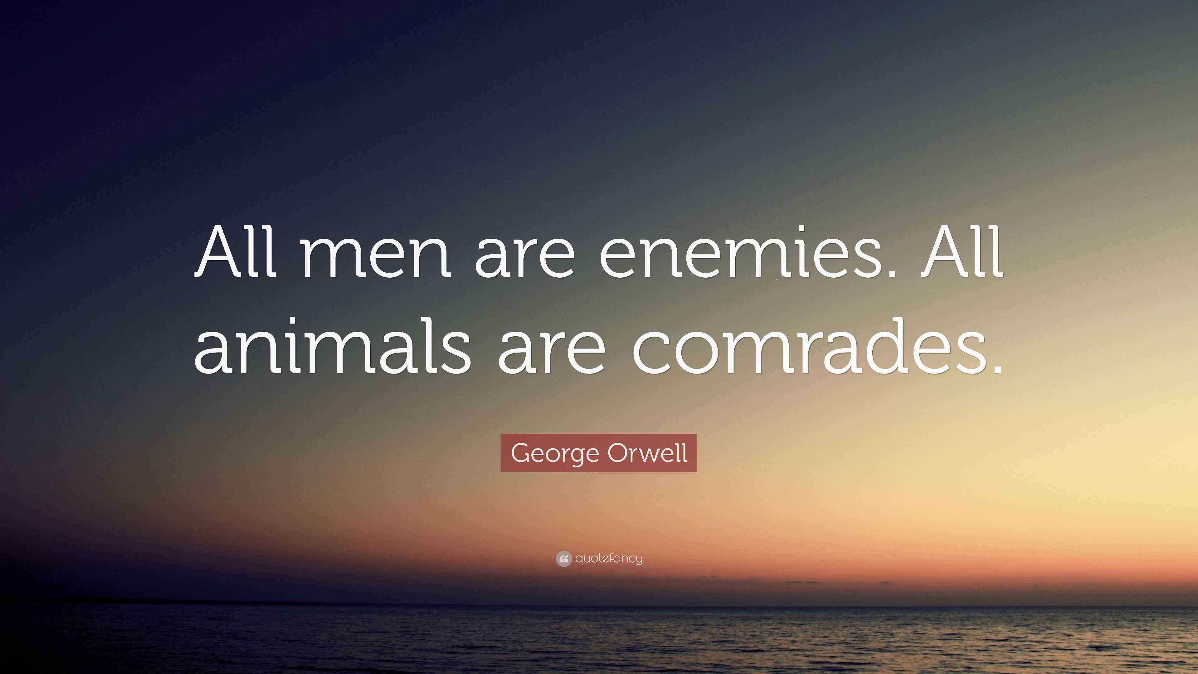 George Orwell Quote: “All men are enemies. All animals are comrades.”