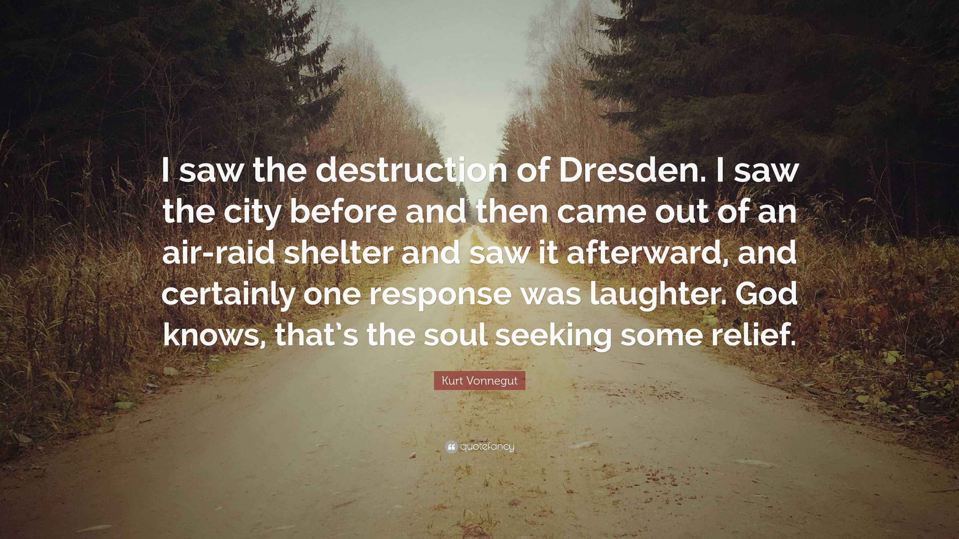 Kurt Vonnegut Quote: “I saw the destruction of Dresden. I saw the city ...
