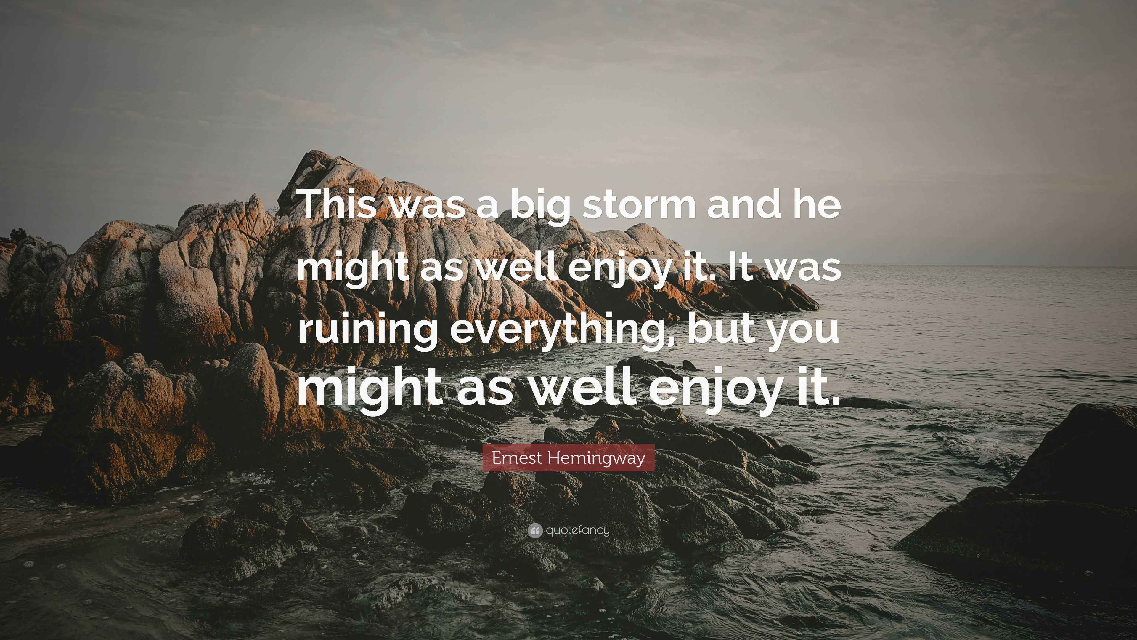 Ernest Hemingway Quote: “This was a big storm and he might as well ...