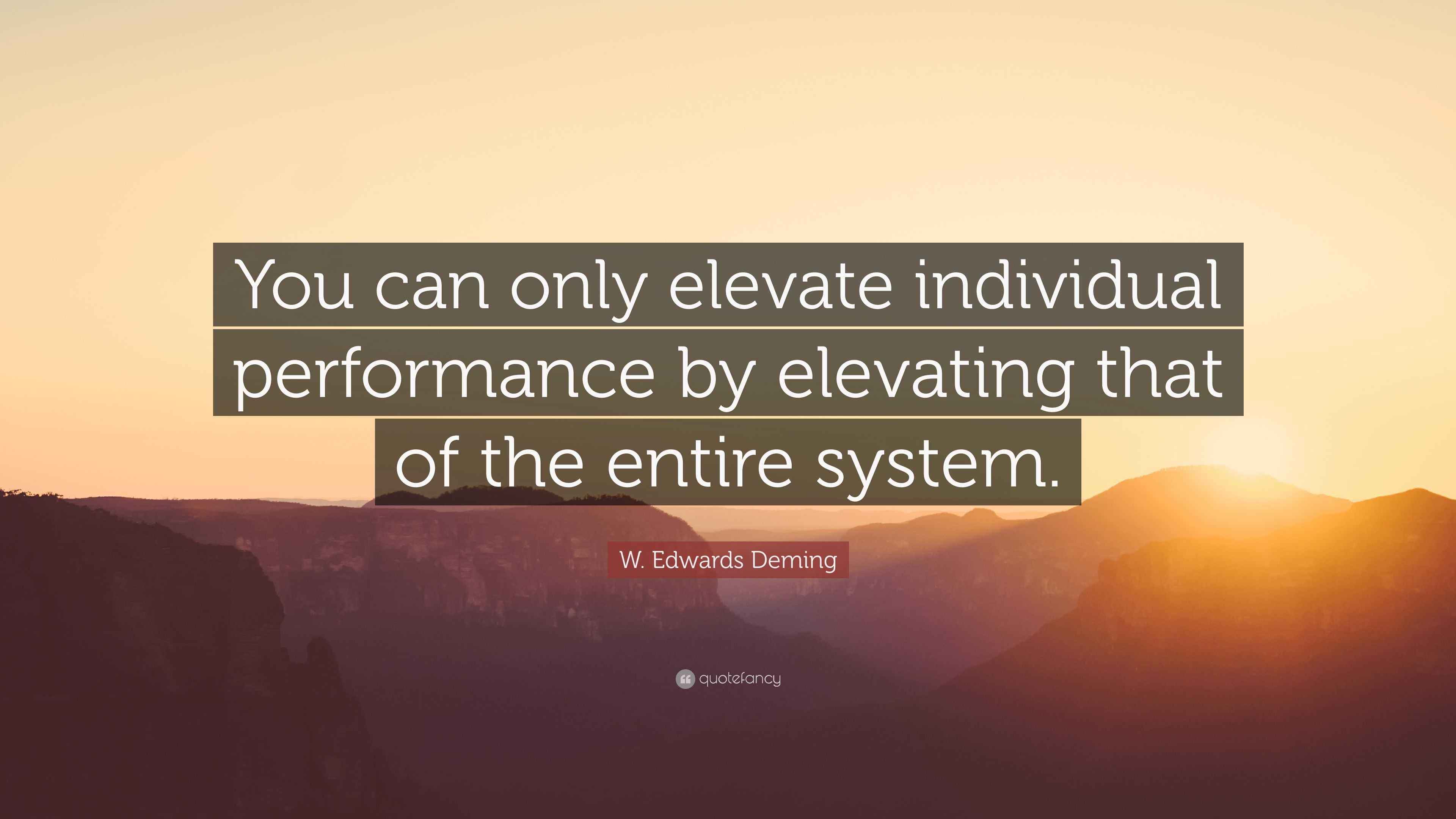 W. Edwards Deming Quote: “You can only elevate individual performance ...