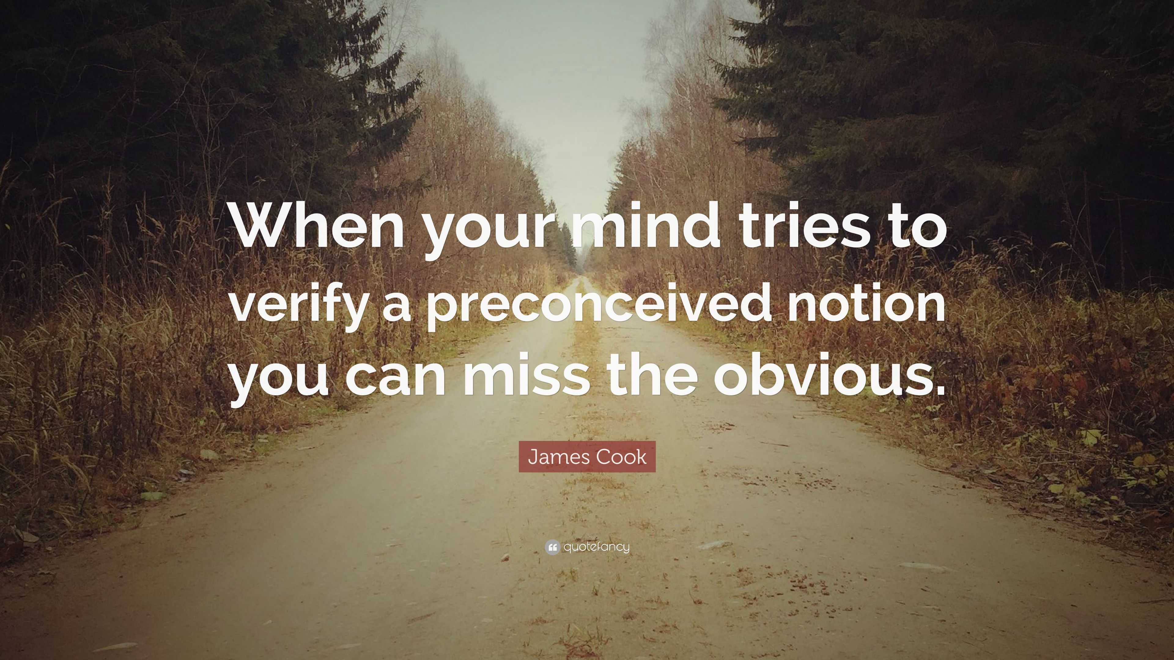 James Cook Quote: “When your mind tries to verify a preconceived notion ...