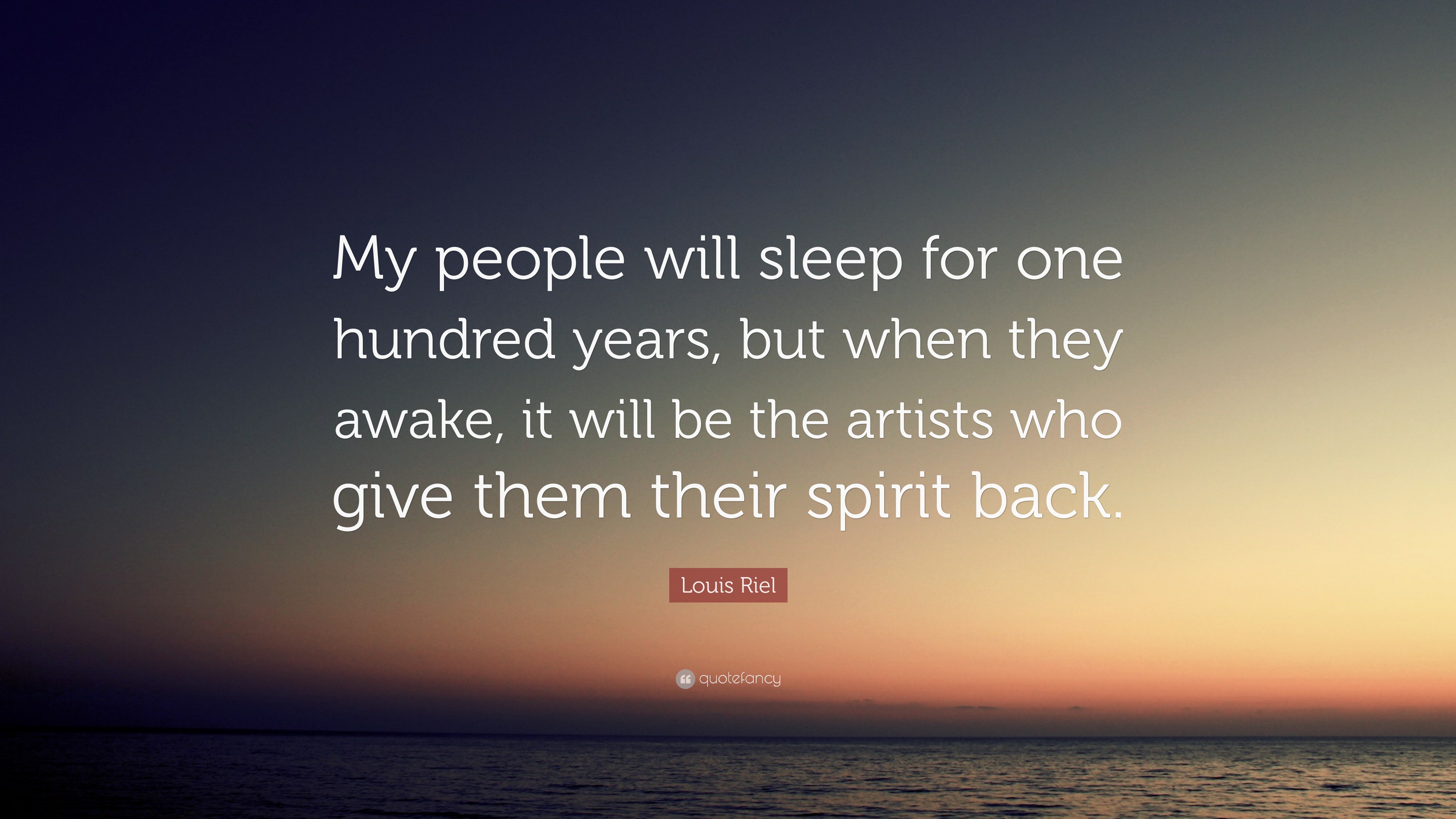 Louis Riel Quote: “My people will sleep for one hundred years, but when ...