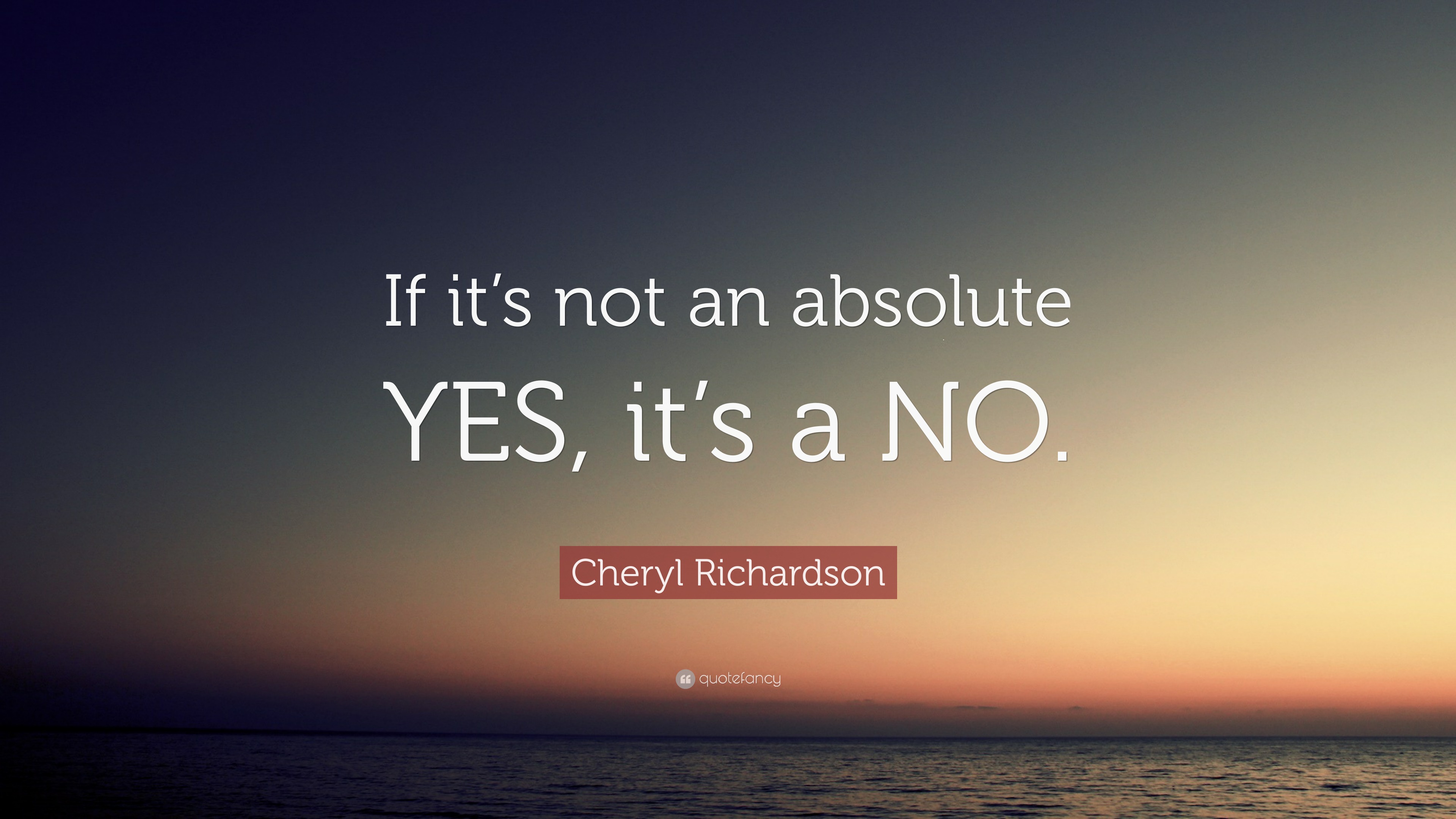 Cheryl Richardson Quote: “If it’s not an absolute YES, it’s a NO.”