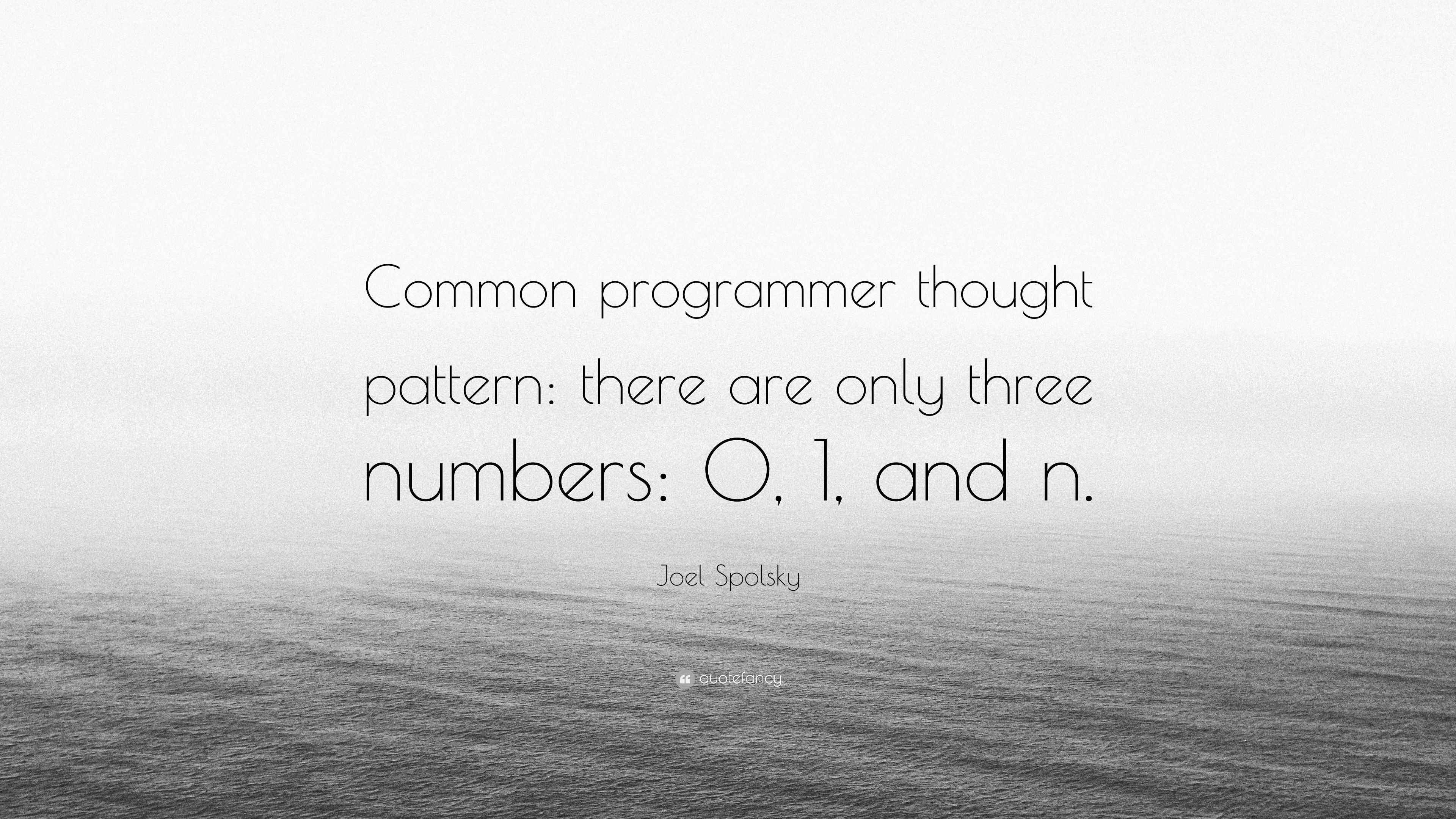 Joel Spolsky Quote: “Common programmer thought pattern: there are only three numbers: 0, 1, and n.”