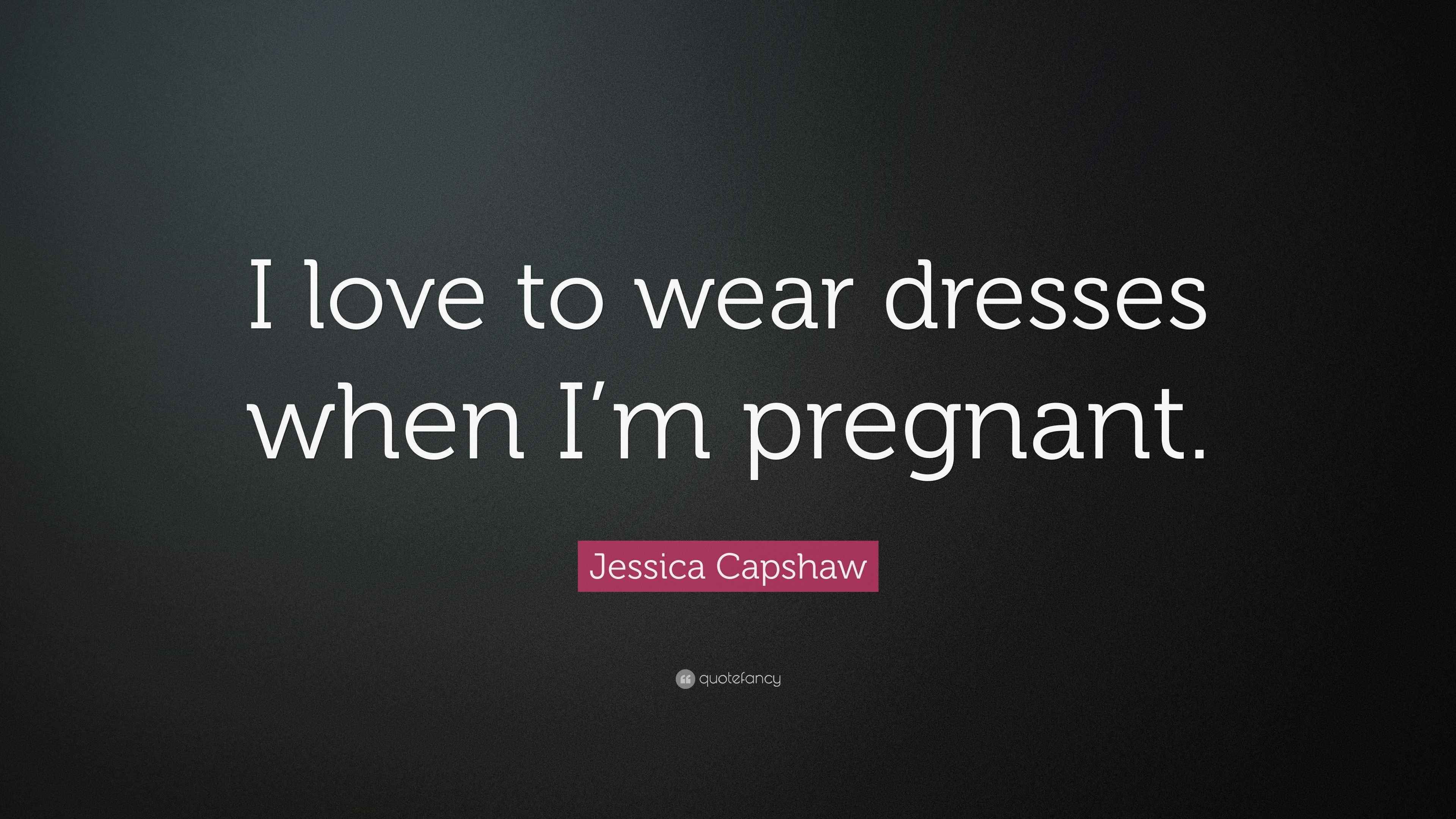 Jessica Capshaw Quote: “I love to wear dresses when I’m pregnant.”