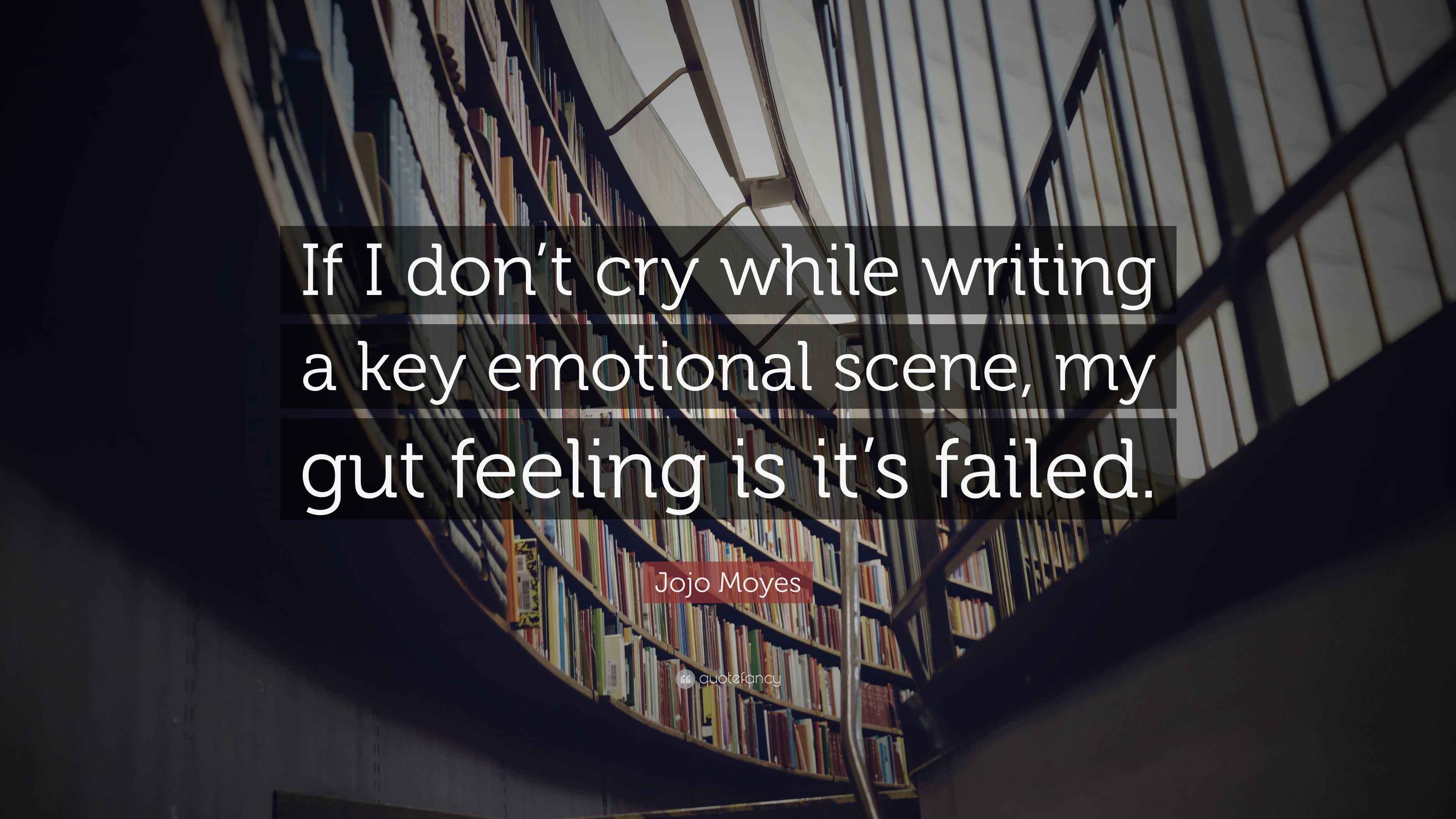 Jojo Moyes Quote: “If I don’t cry while writing a key emotional scene ...