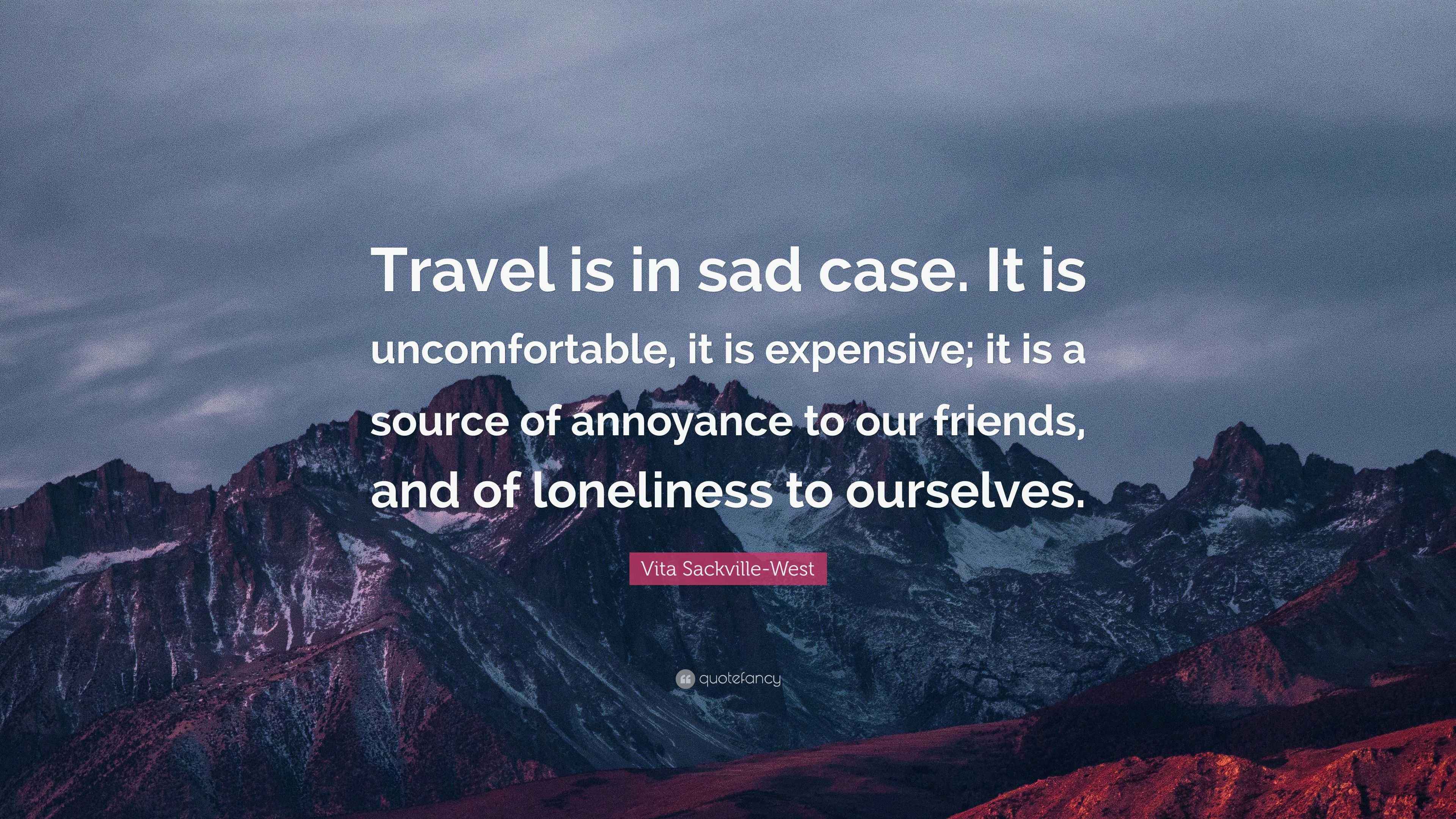 Vita Sackville-West Quote: “Travel is in sad case. It is uncomfortable ...