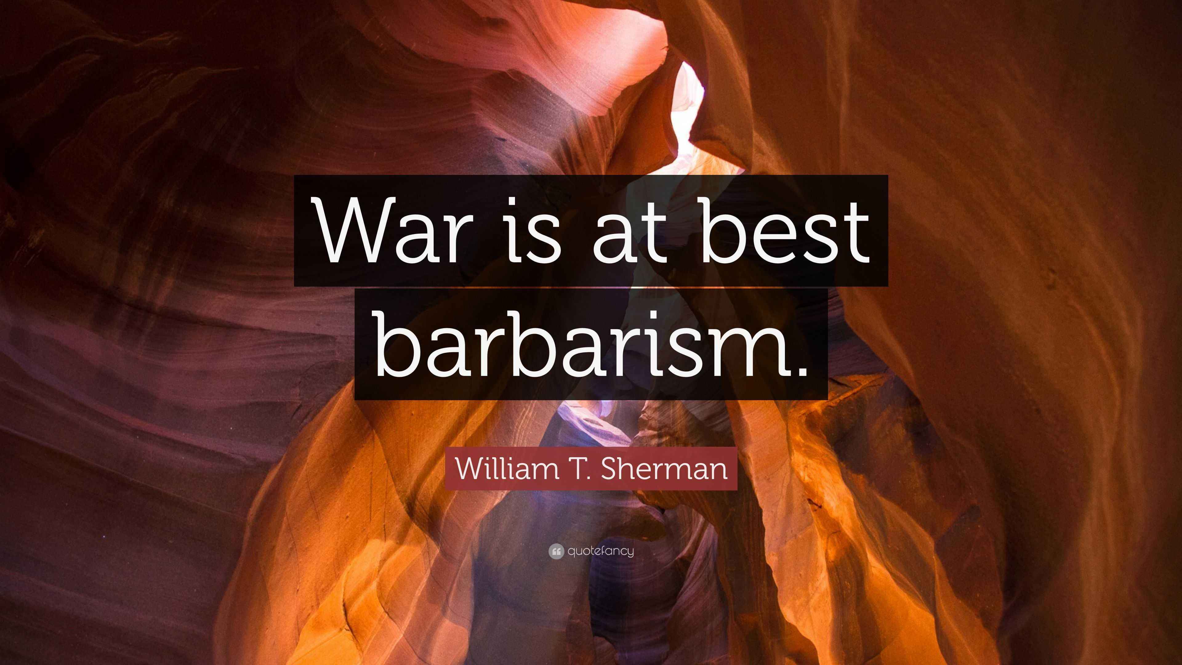 William T. Sherman Quote: “War is at best barbarism.”