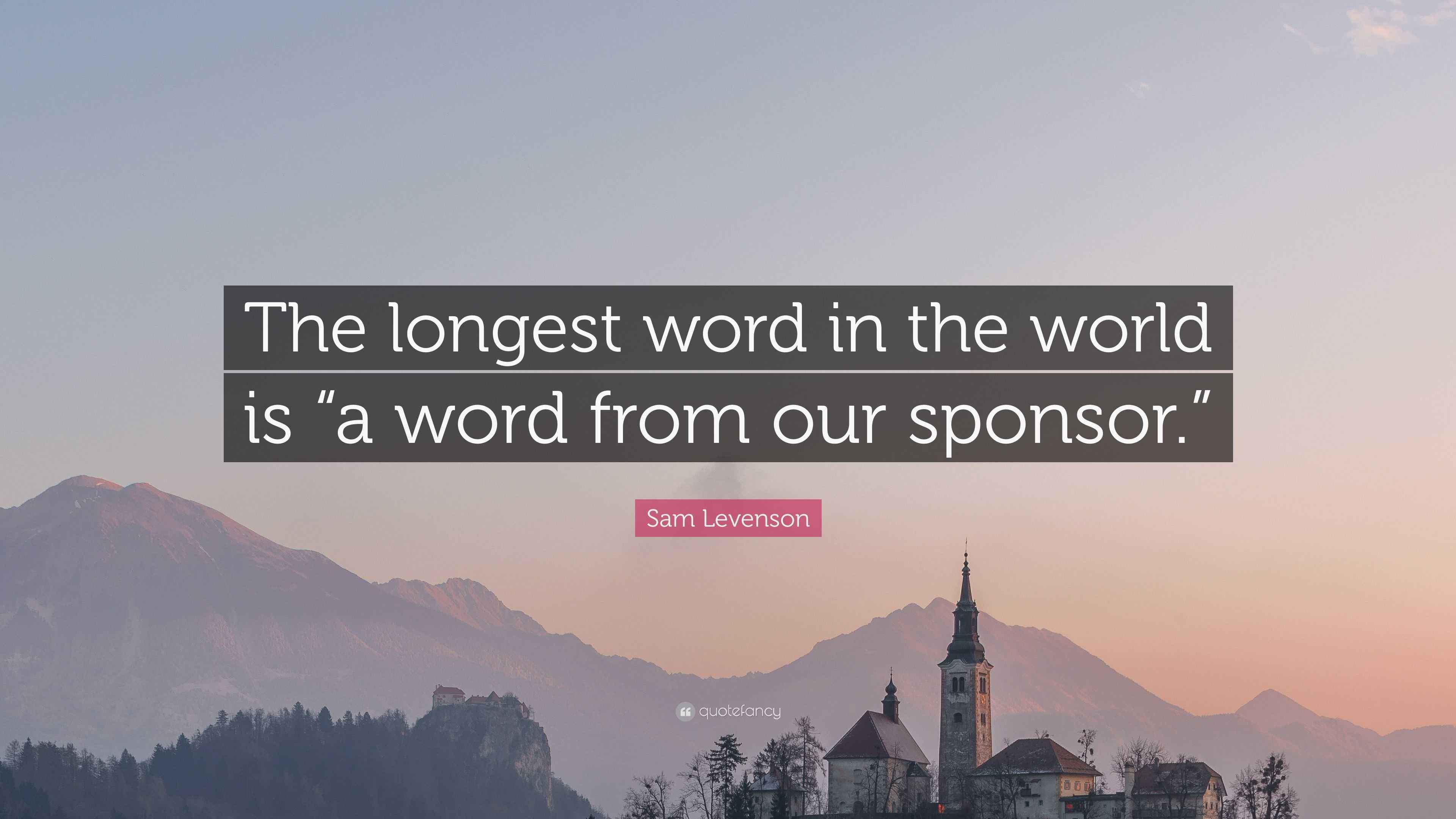 Sam Levenson Quote: “The longest word in the world is “a word from our ...