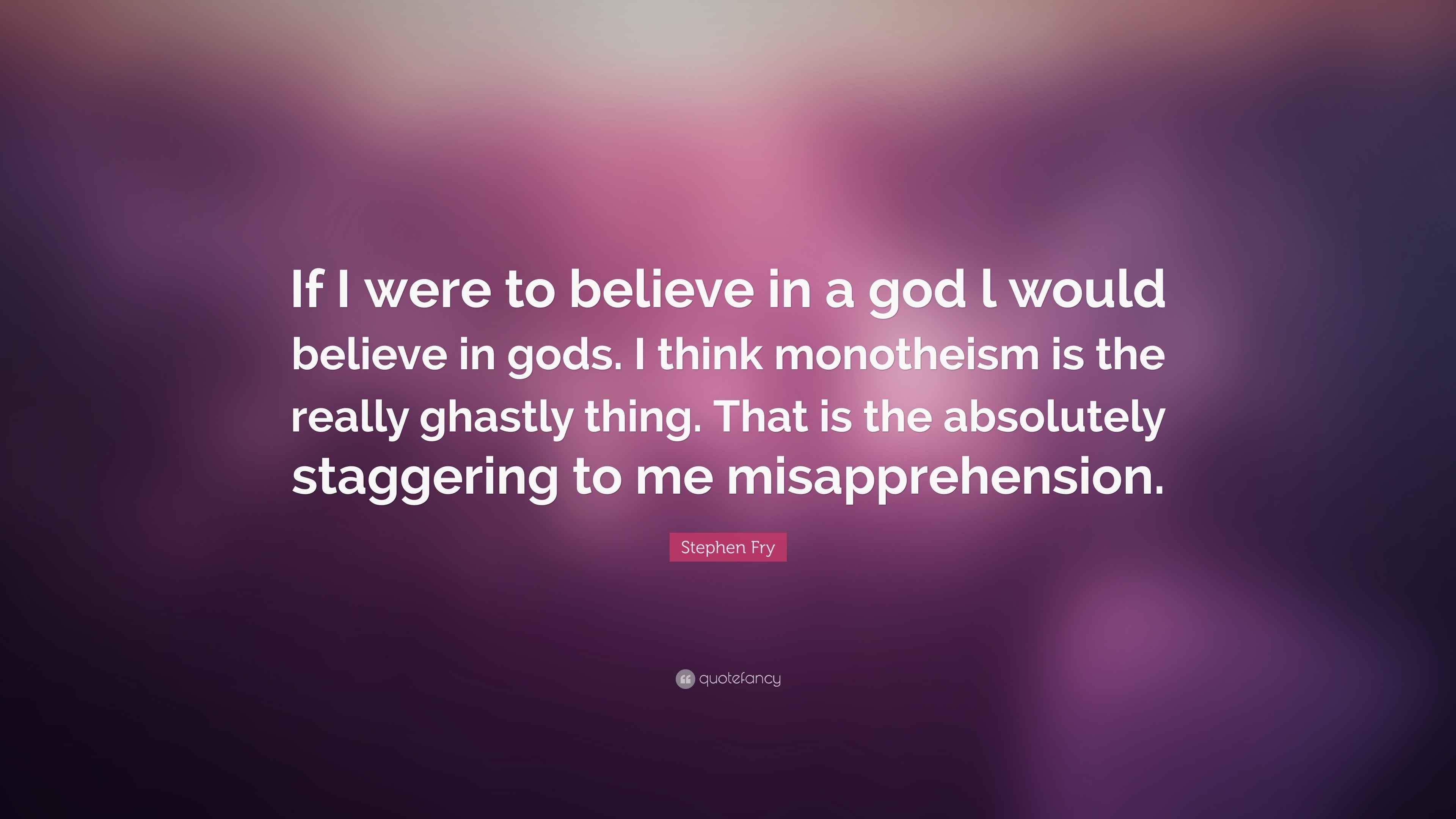 Stephen Fry Quote: “If I were to believe in a god l would believe in ...
