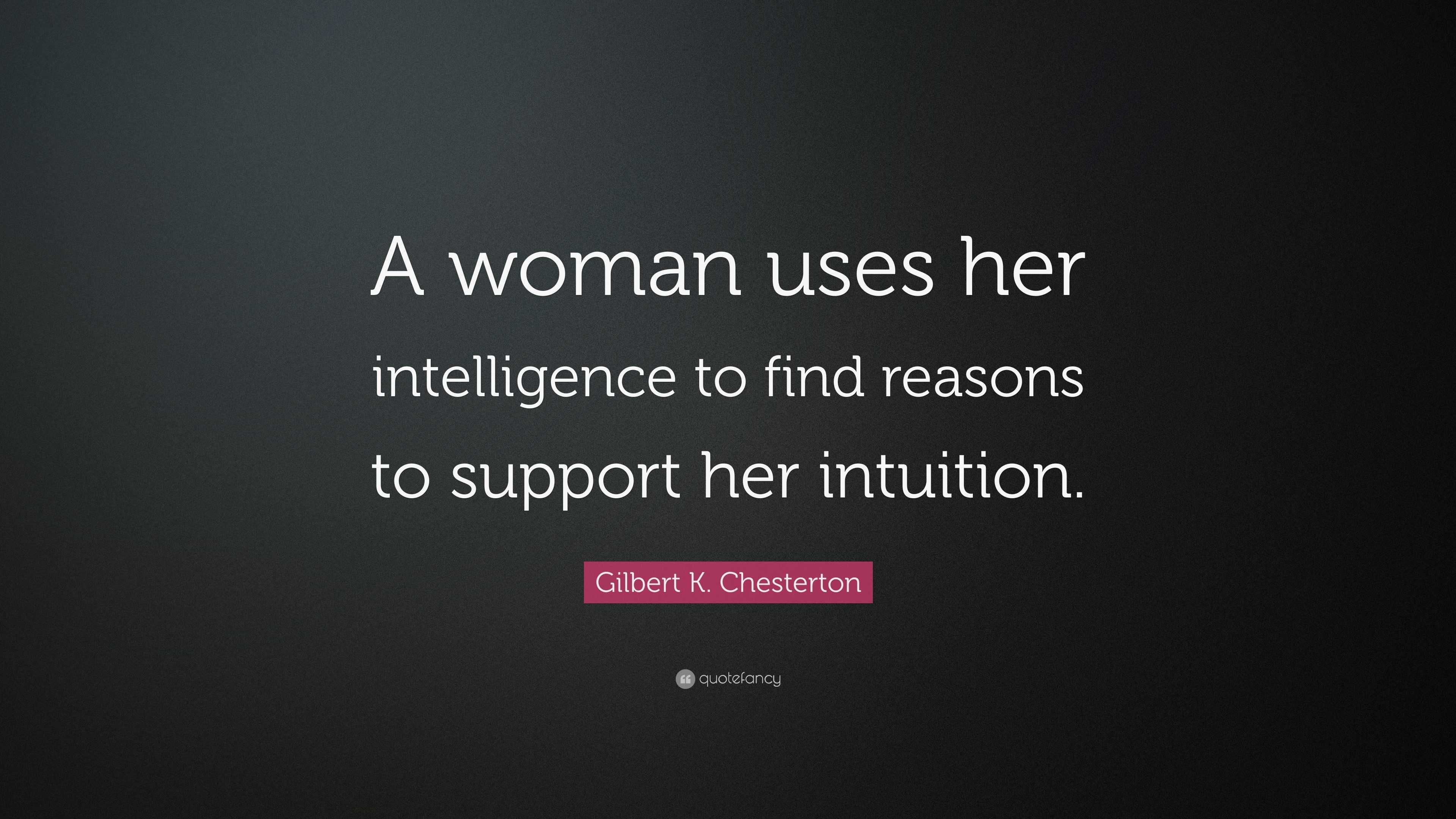 Gilbert K. Chesterton Quote: “A woman uses her intelligence to find ...