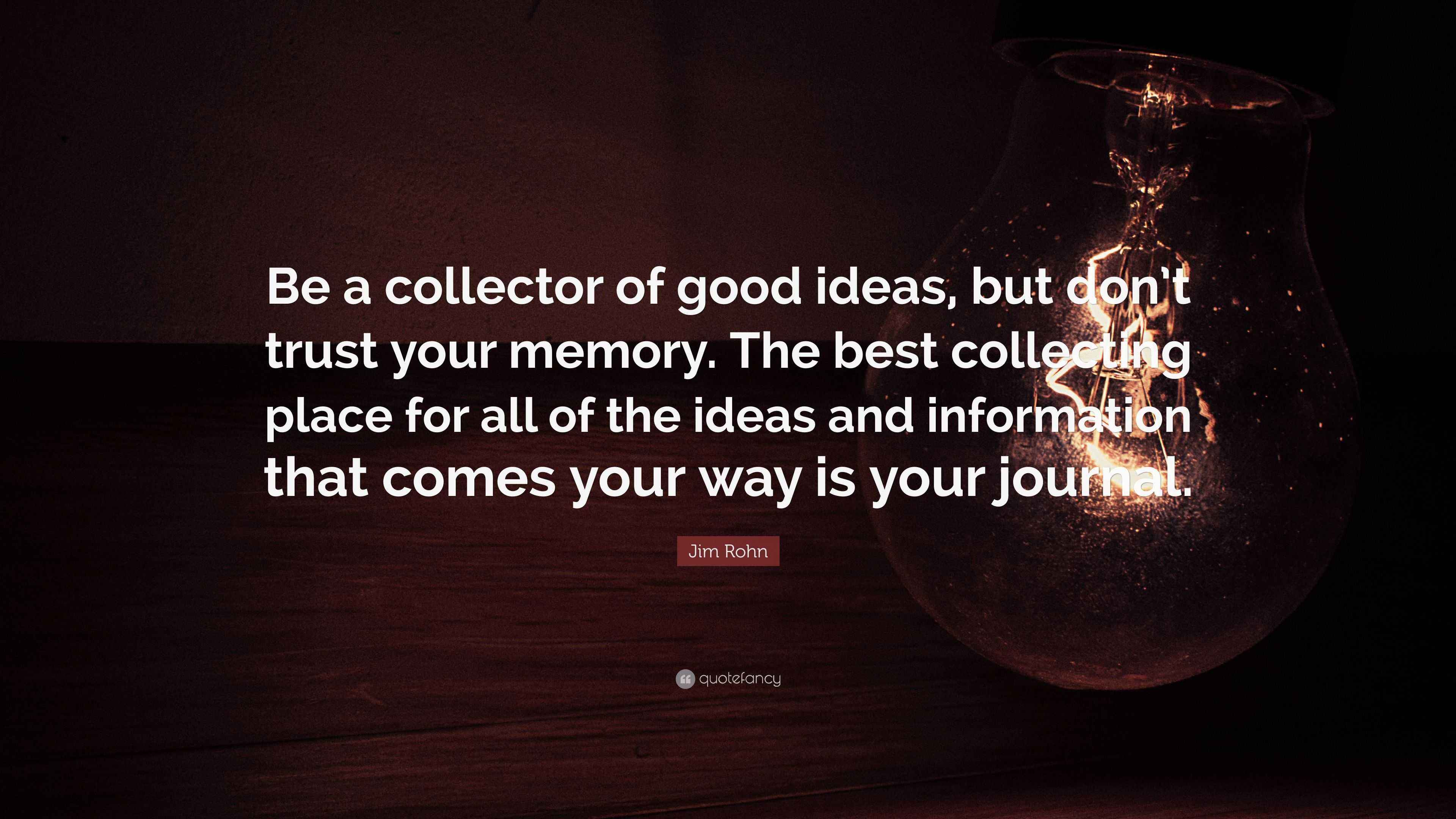 Jim Rohn Quote: “Be a collector of good ideas, but don’t trust your ...