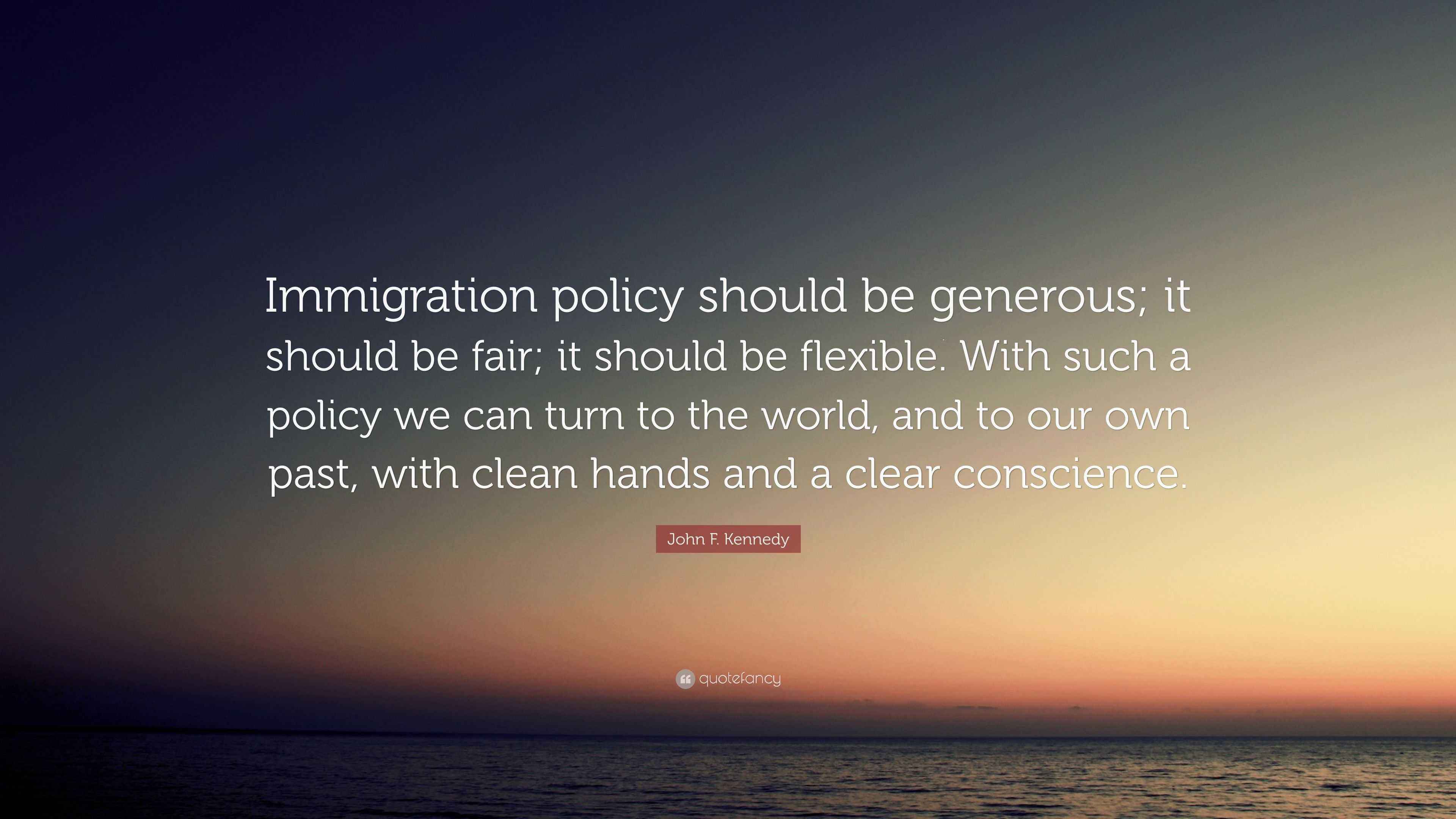 John F. Kennedy Quote: “Immigration policy should be generous; it ...