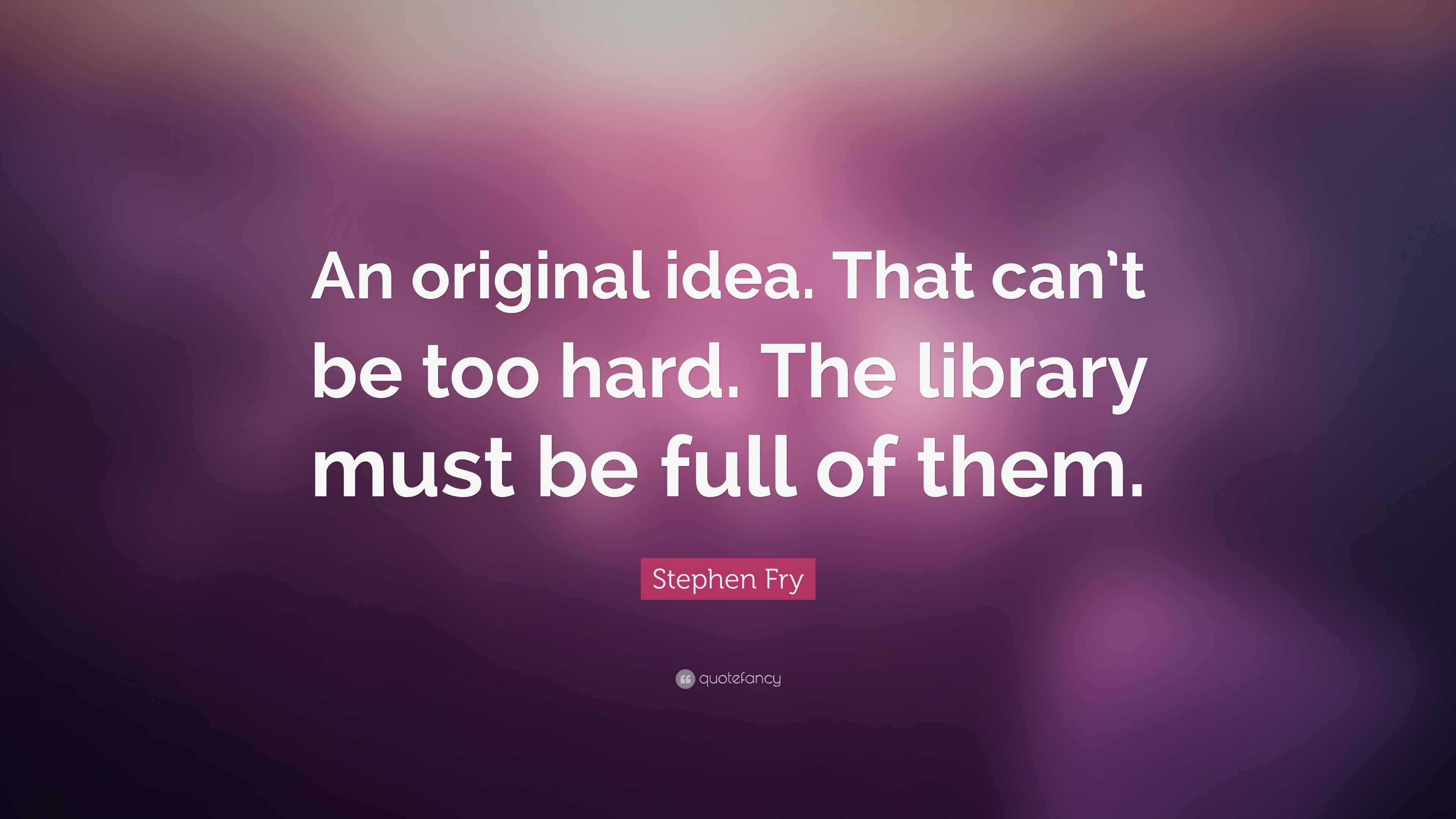 Stephen Fry Quote: “An original idea. That can’t be too hard. The ...