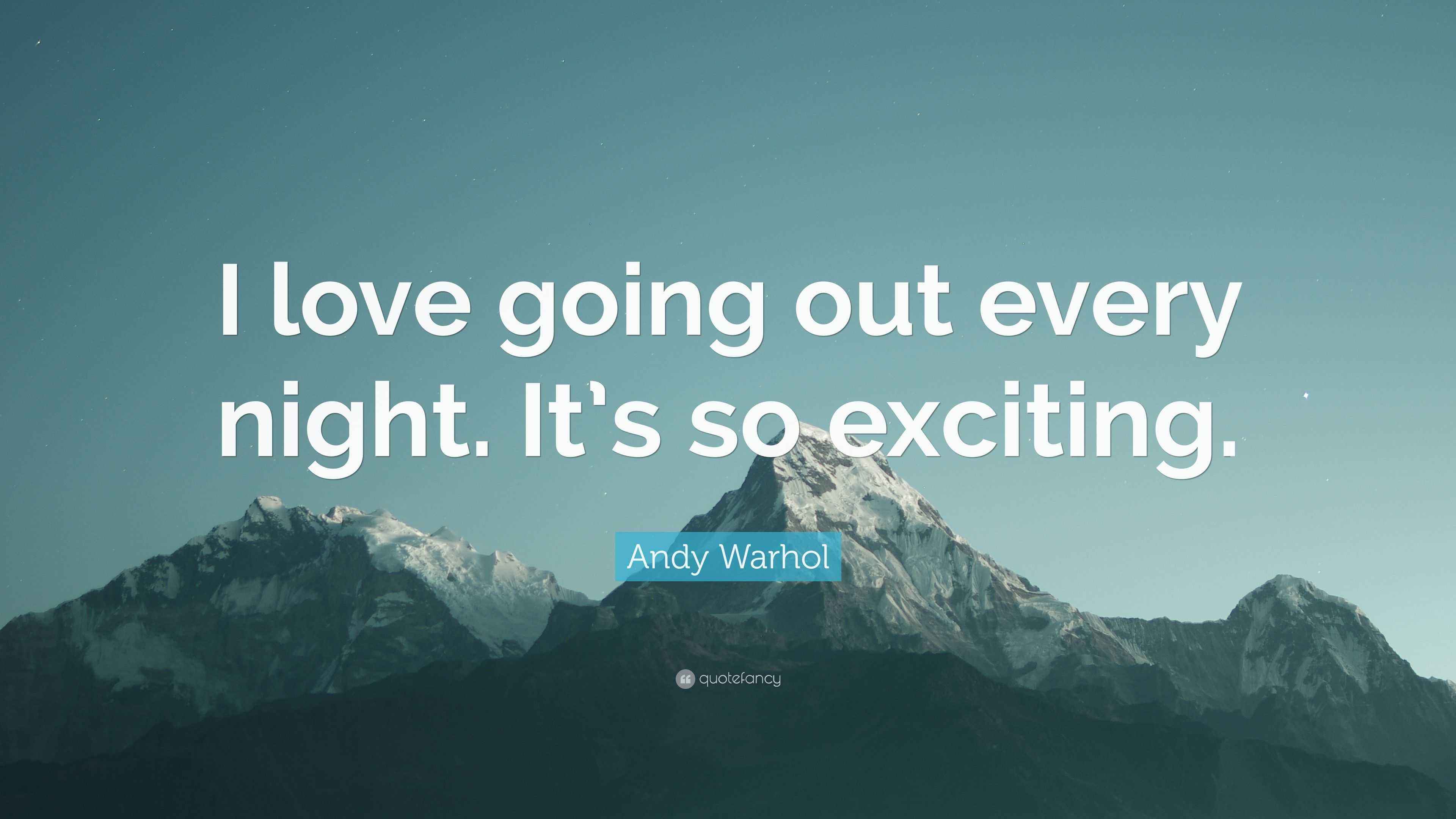 Andy Warhol Quote: “I love going out every night. It’s so exciting.”