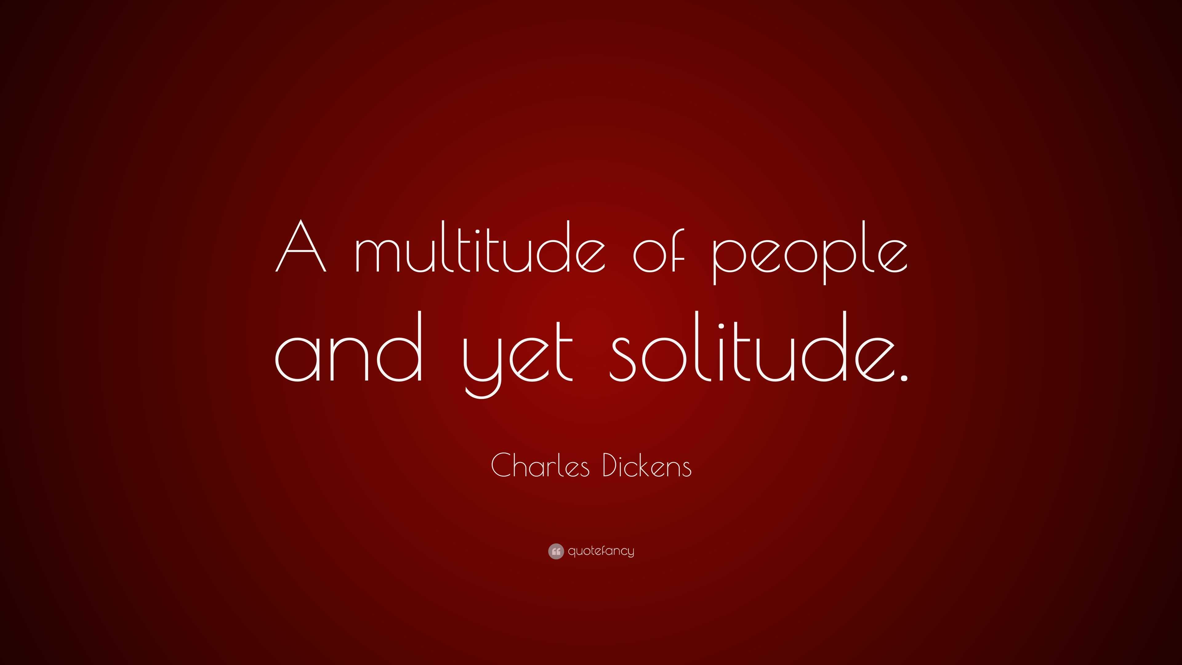 Charles Dickens Quote: “A multitude of people and yet solitude.”