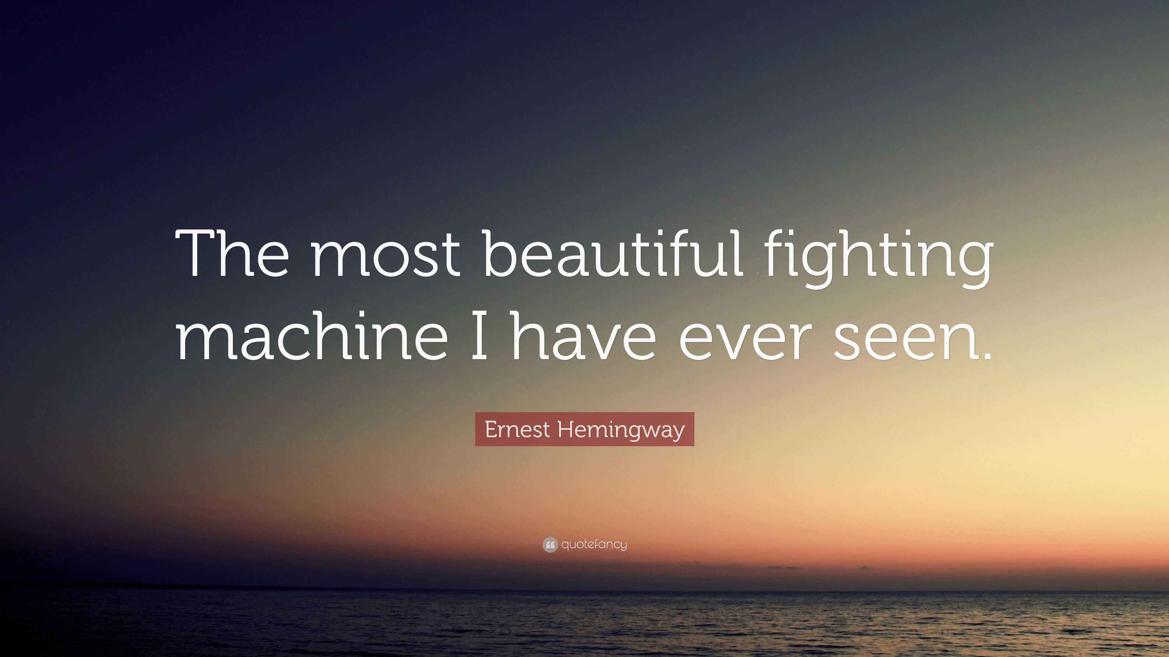 Ernest Hemingway Quote: “The most beautiful fighting machine I have ...