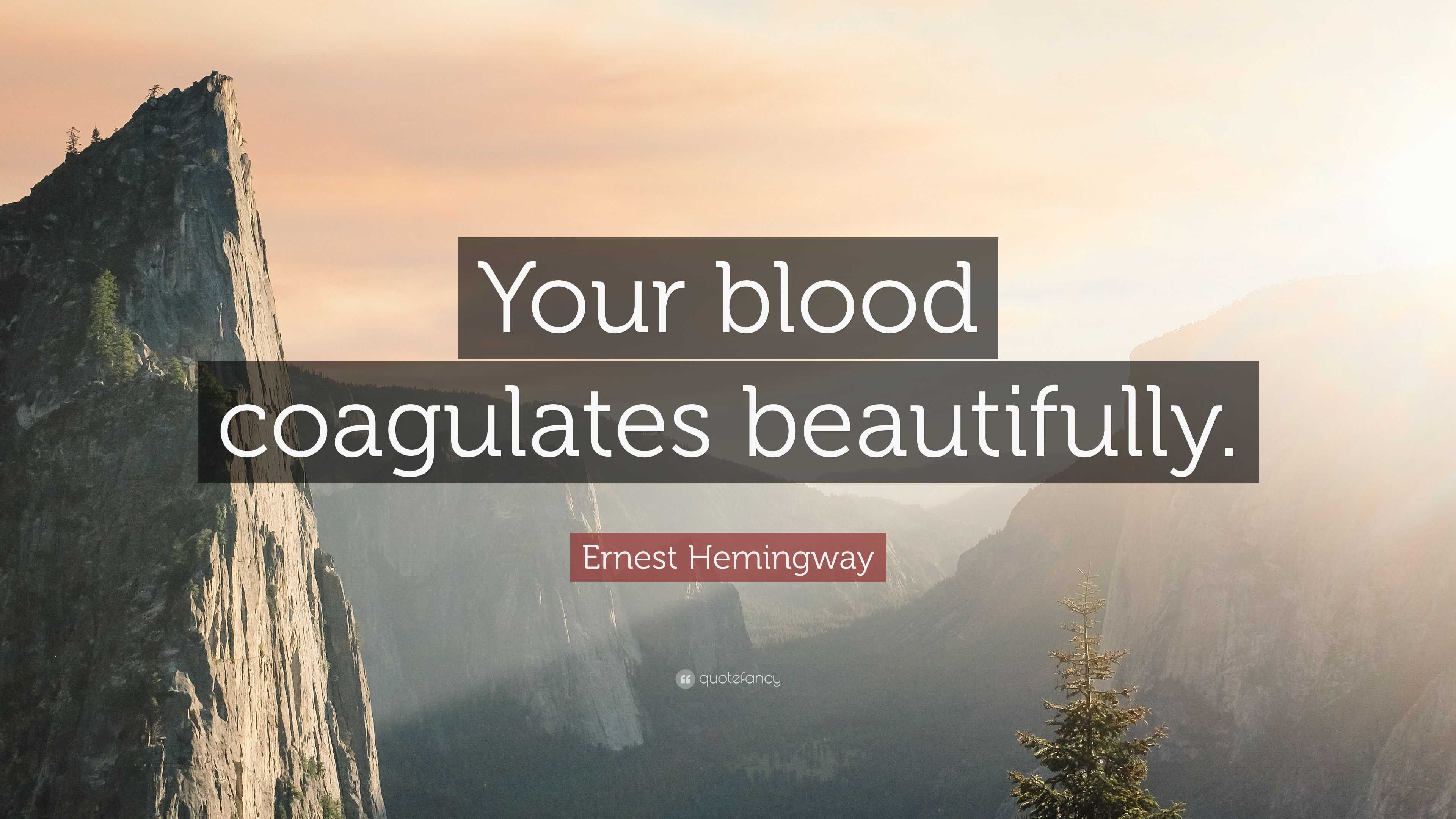 Ernest Hemingway Quote: “Your blood coagulates beautifully.”