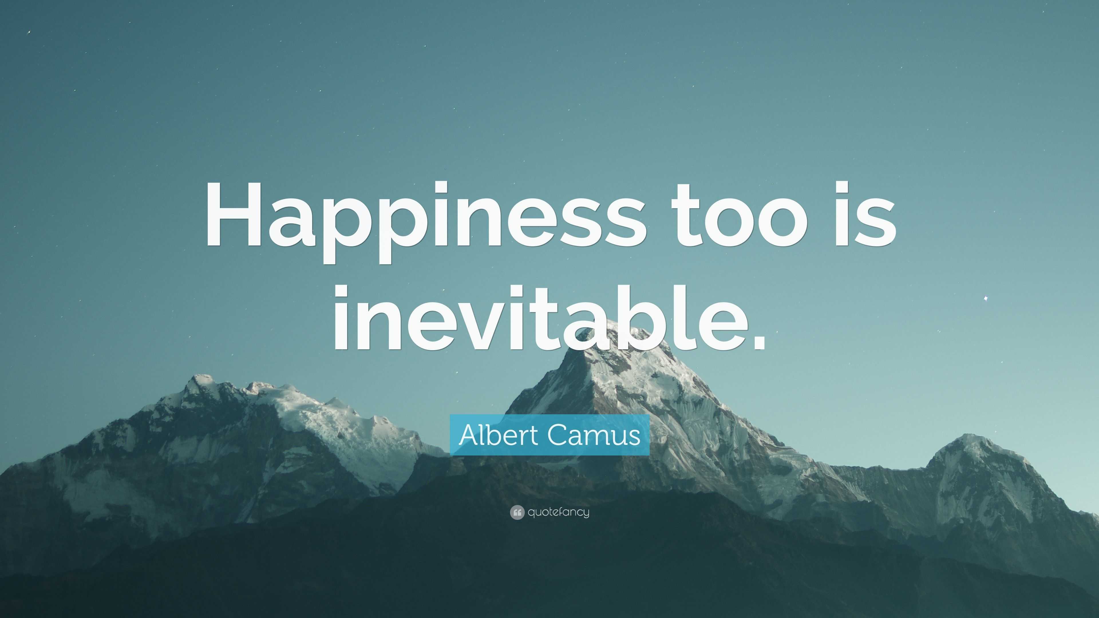 Albert Camus Quote: “Happiness too is inevitable.”