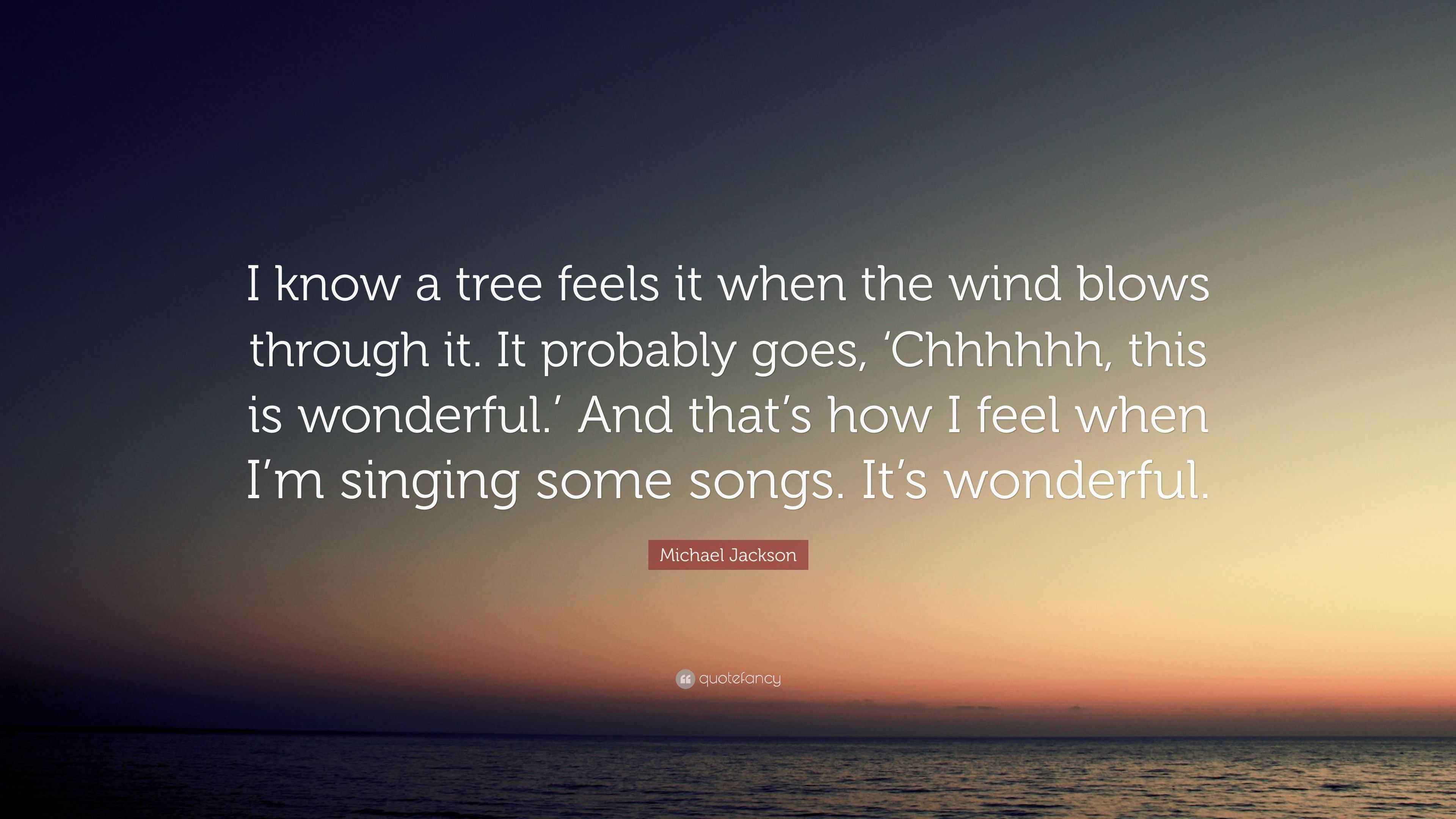 Michael Jackson Quote: “I know a tree feels it when the wind blows ...
