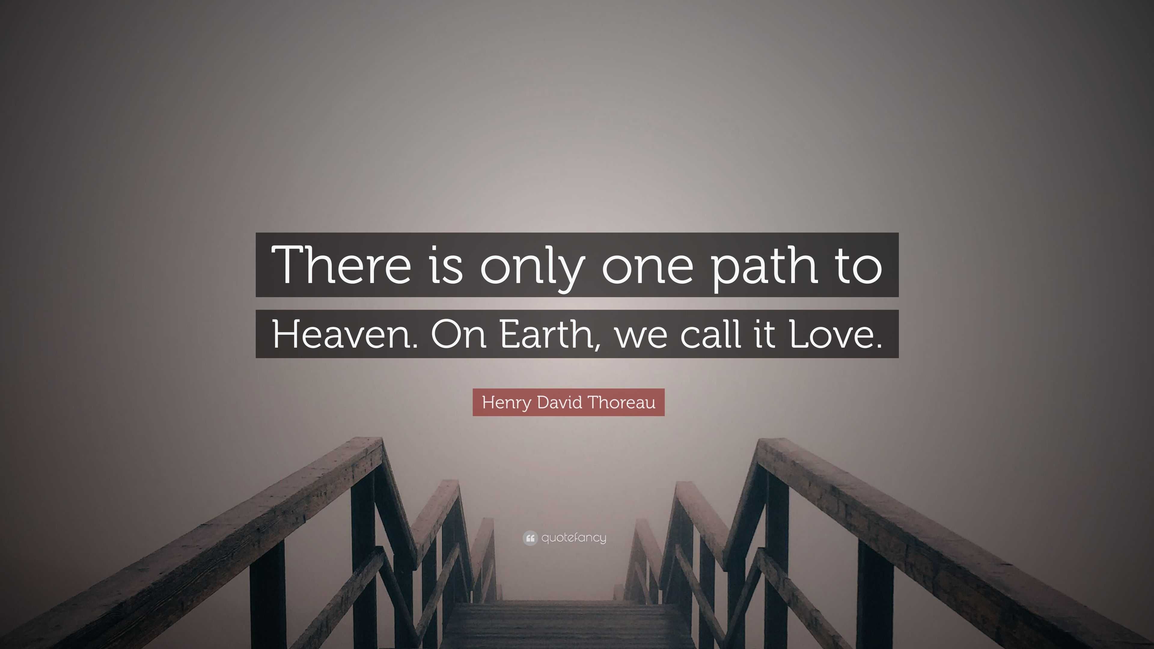 Henry David Thoreau Quote: “There is only one path to Heaven. On Earth ...