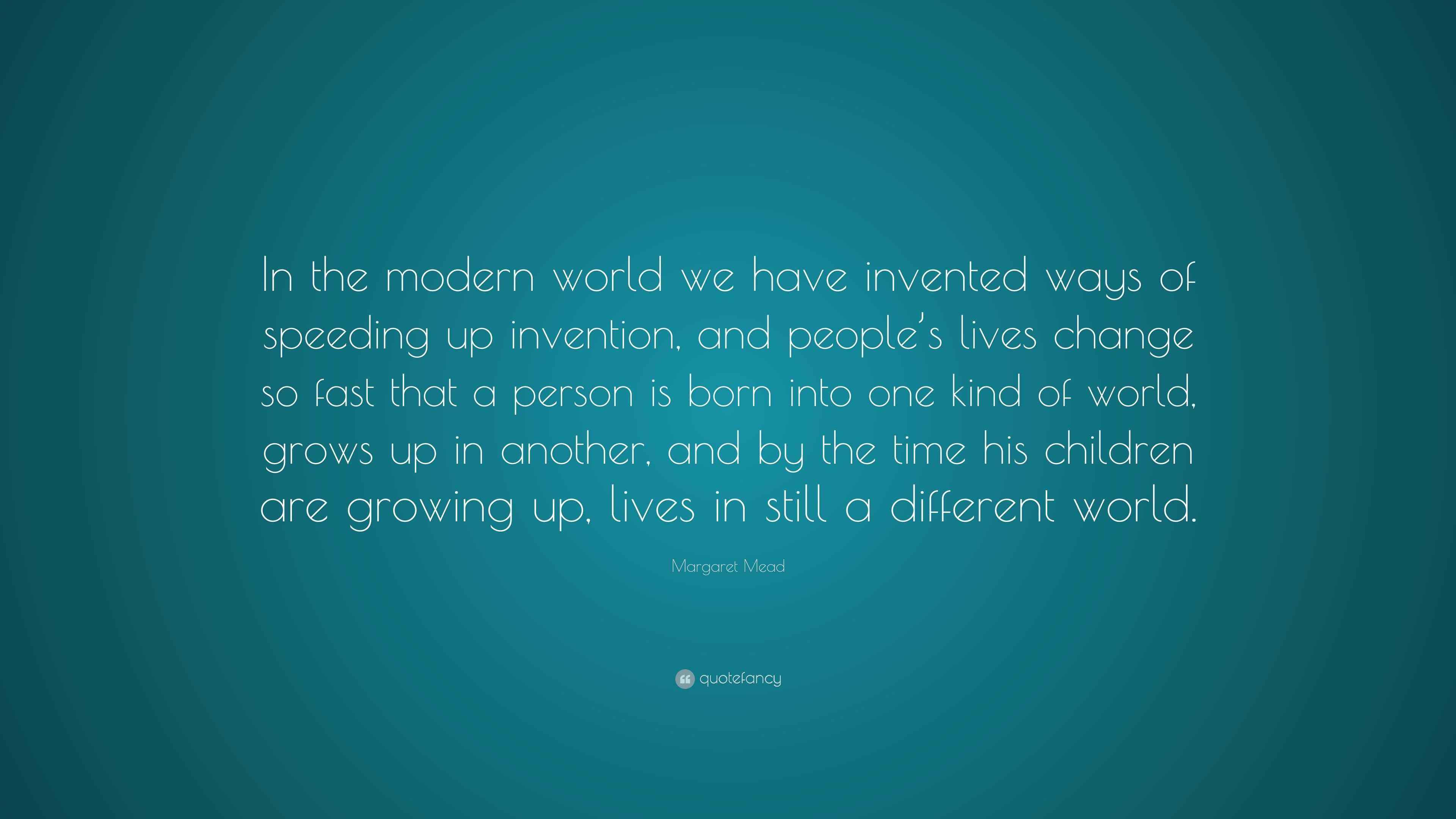Margaret Mead Quote: “In the modern world we have invented ways of ...