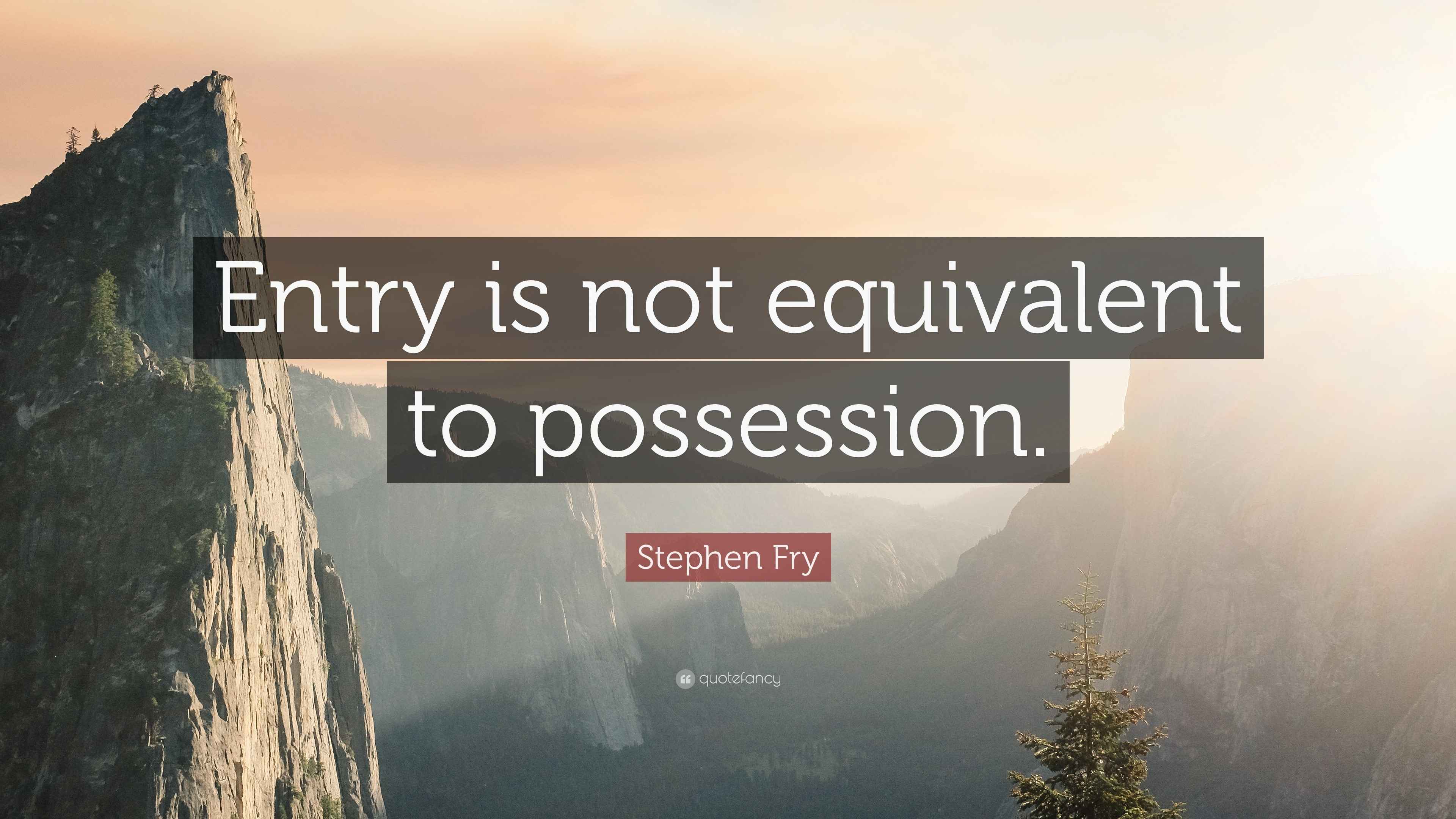 Stephen Fry Quote: “Entry is not equivalent to possession.”