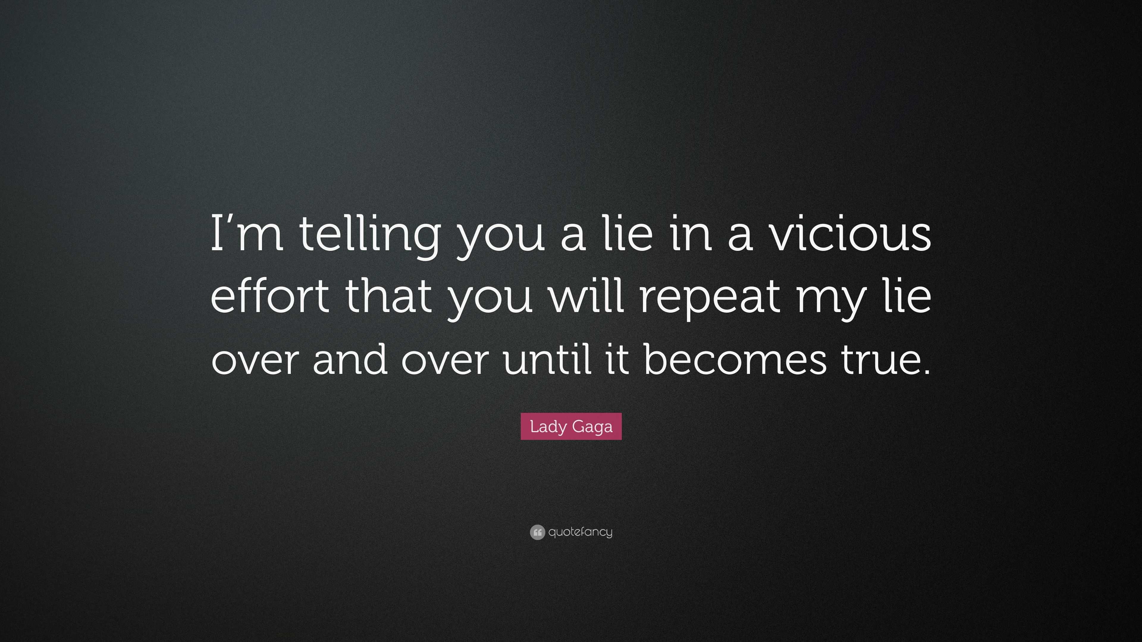 Lady Gaga Quote: “I’m telling you a lie in a vicious effort that you ...