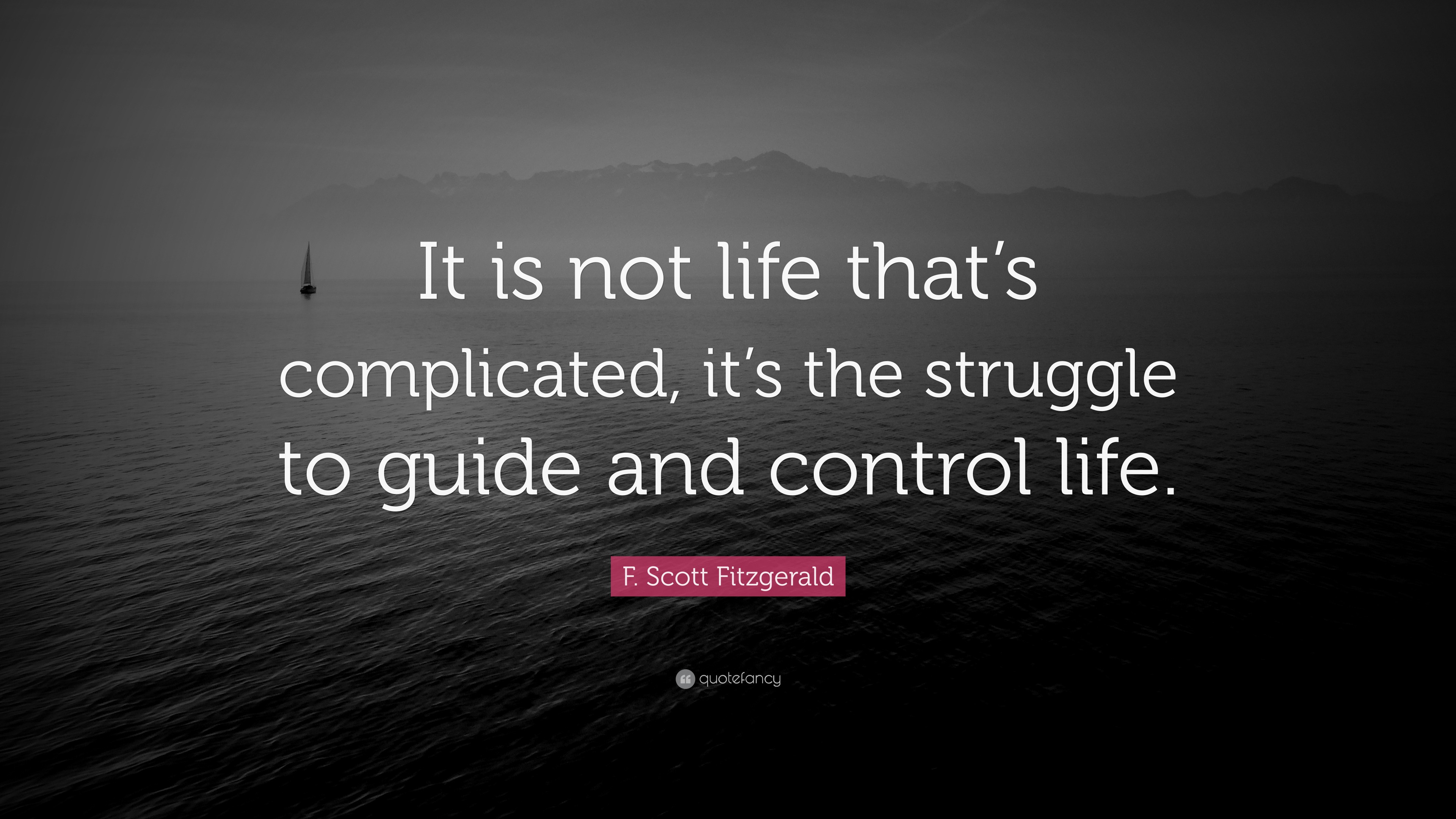 F. Scott Fitzgerald Quote: “It is not life that’s complicated, it’s the ...